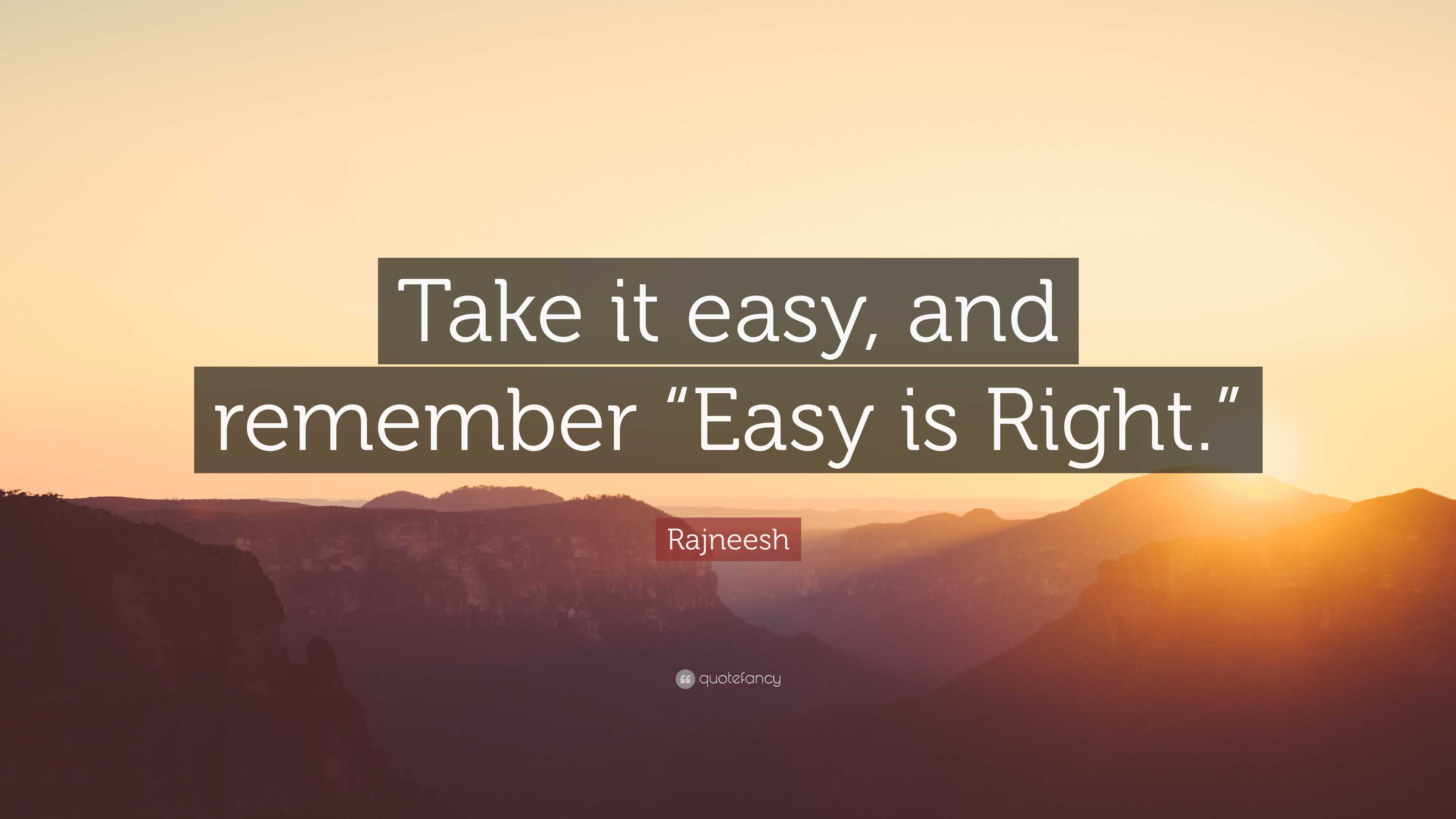 Rajneesh Quote: “Take it easy, and remember “Easy is Right.””