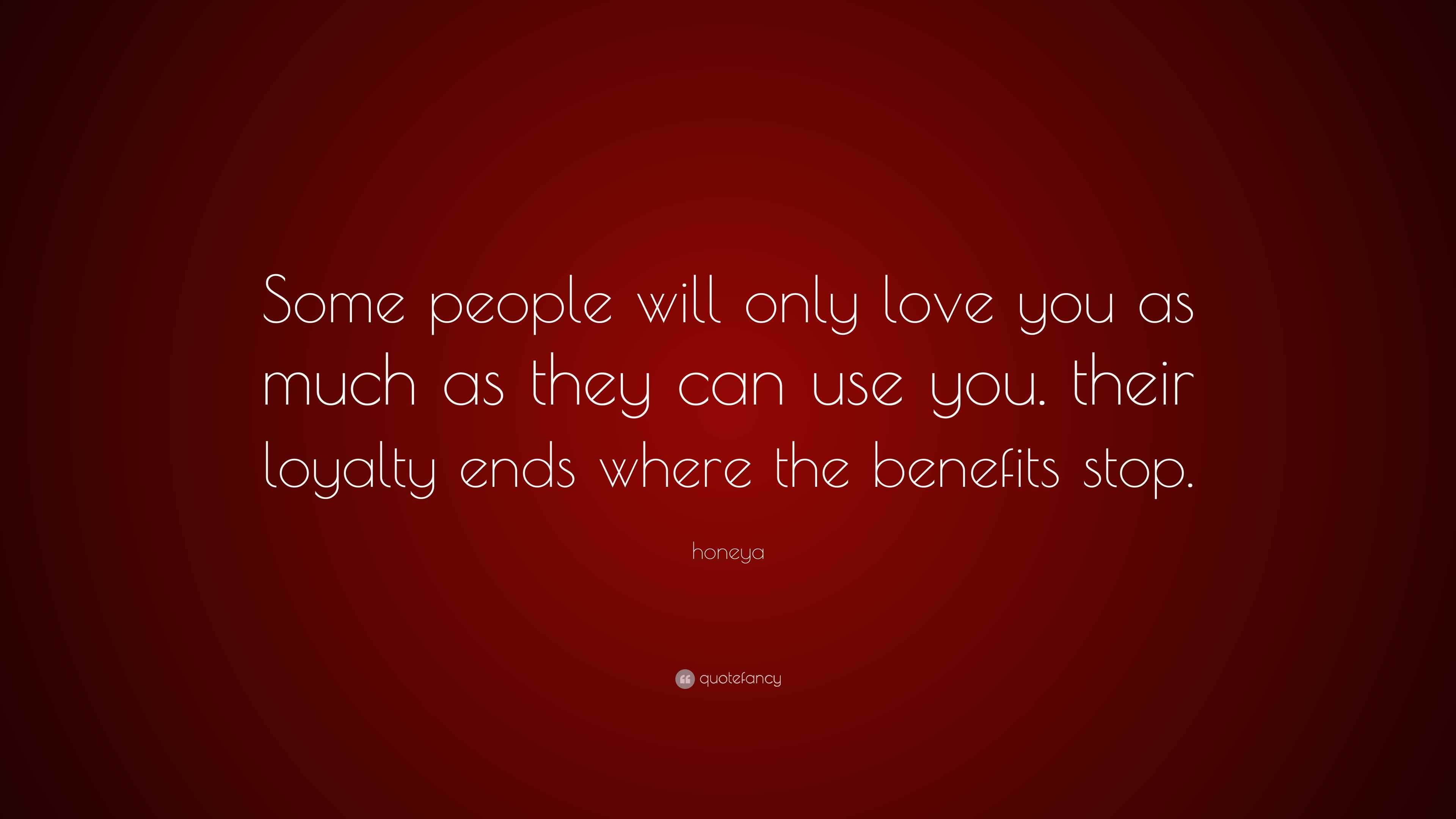 honeya Quote: “Some people will only love you as much as they can use ...