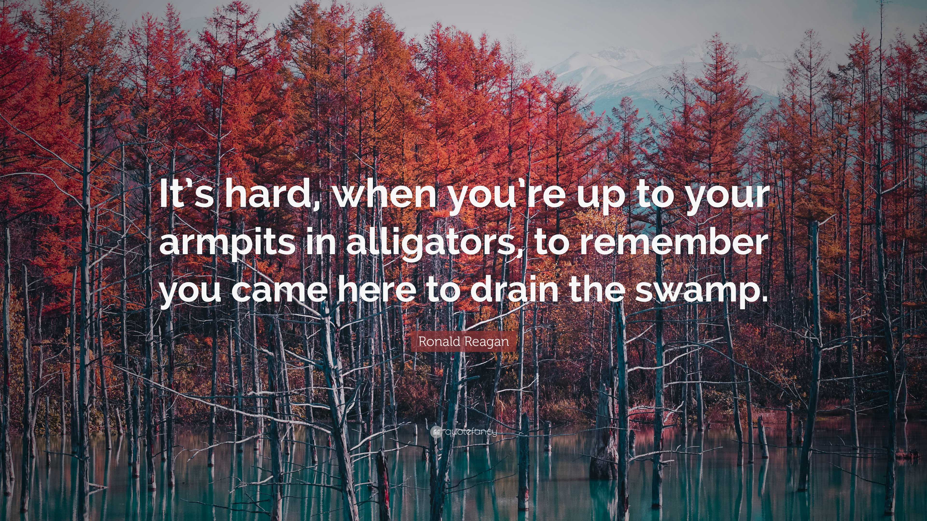 Ronald Reagan Quote: “It’s hard, when you’re up to your armpits in ...