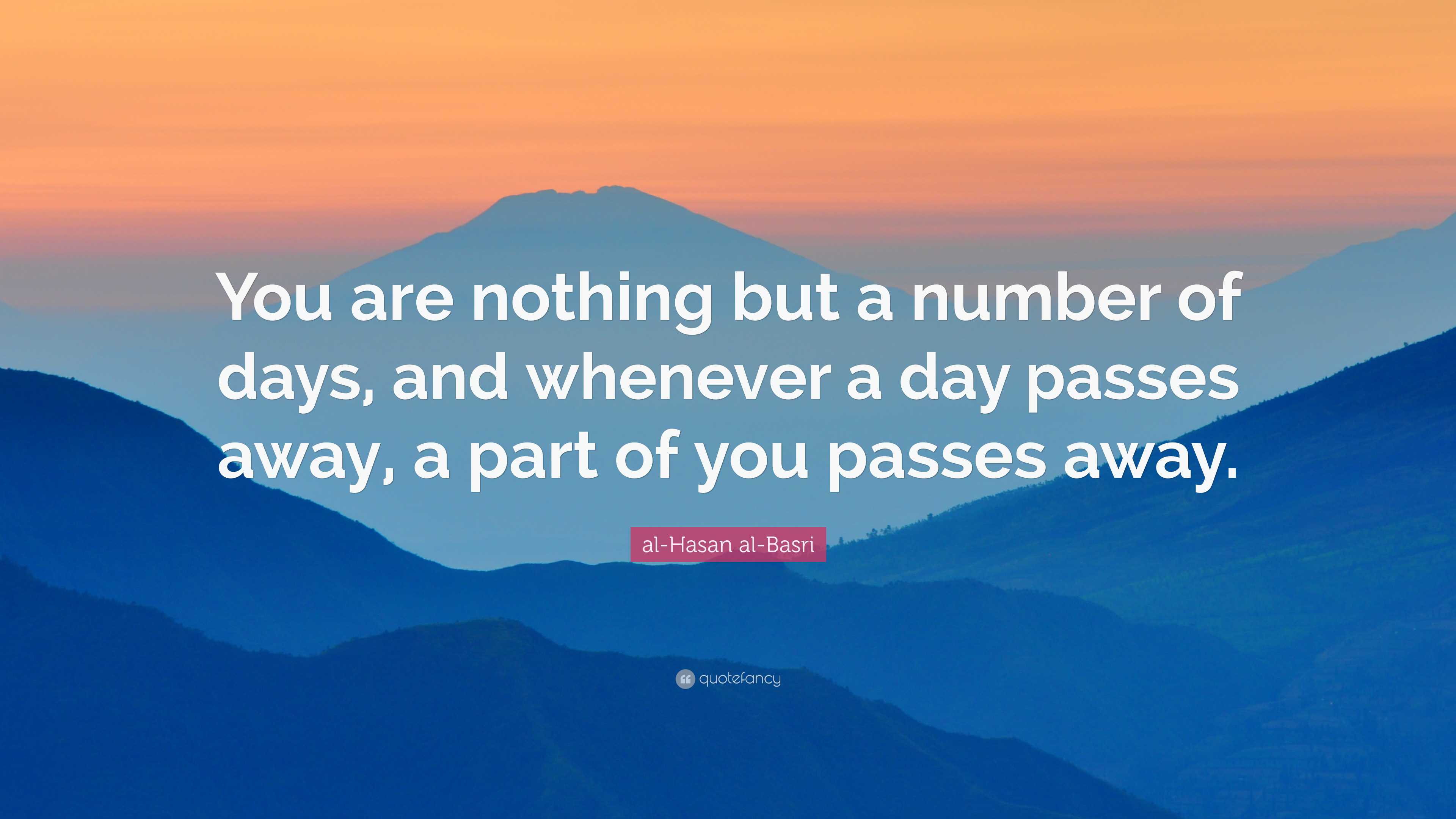 al-Hasan al-Basri Quote: “You are nothing but a number of days, and ...