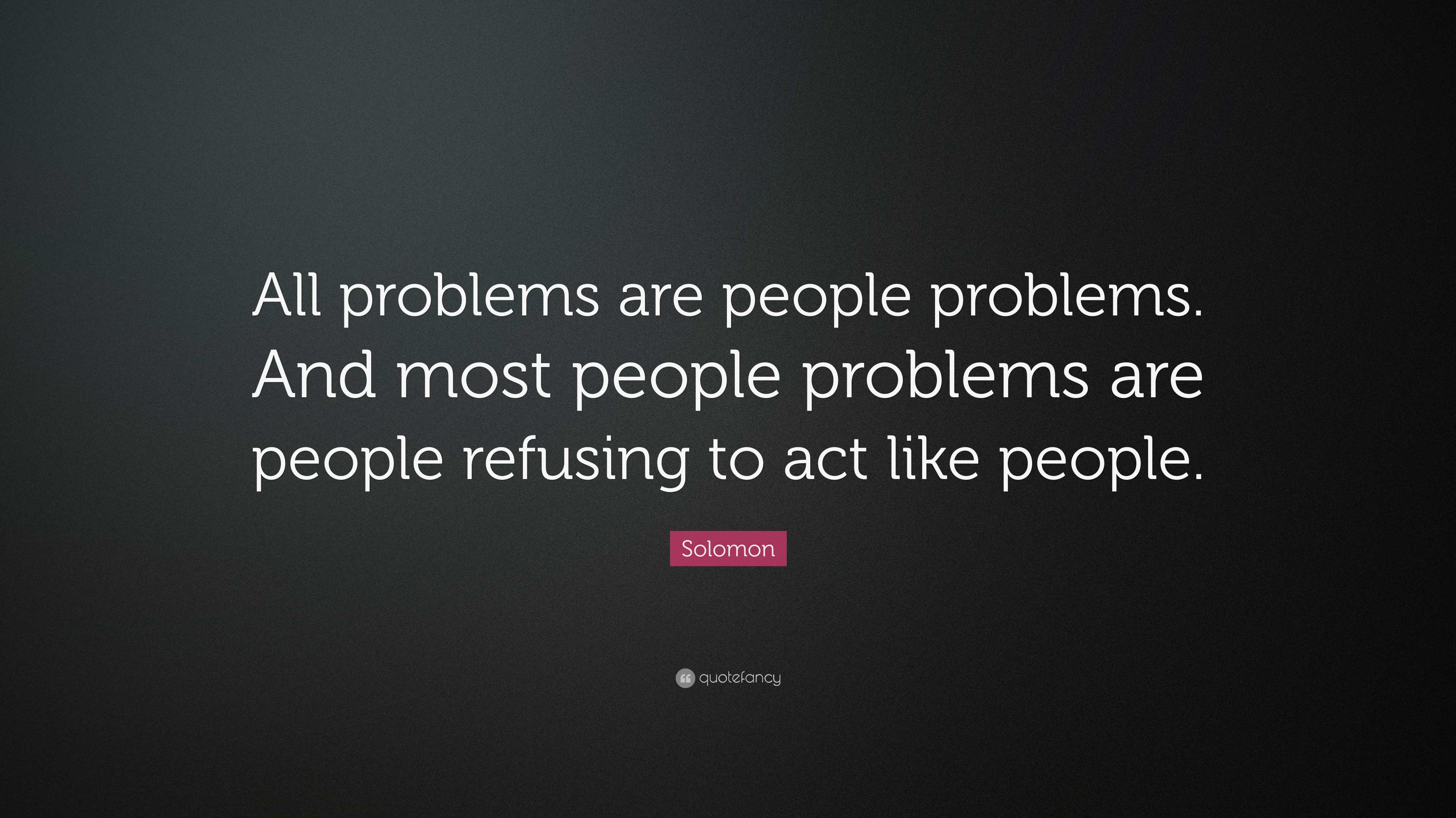 Solomon Quote: “All problems are people problems. And most people ...