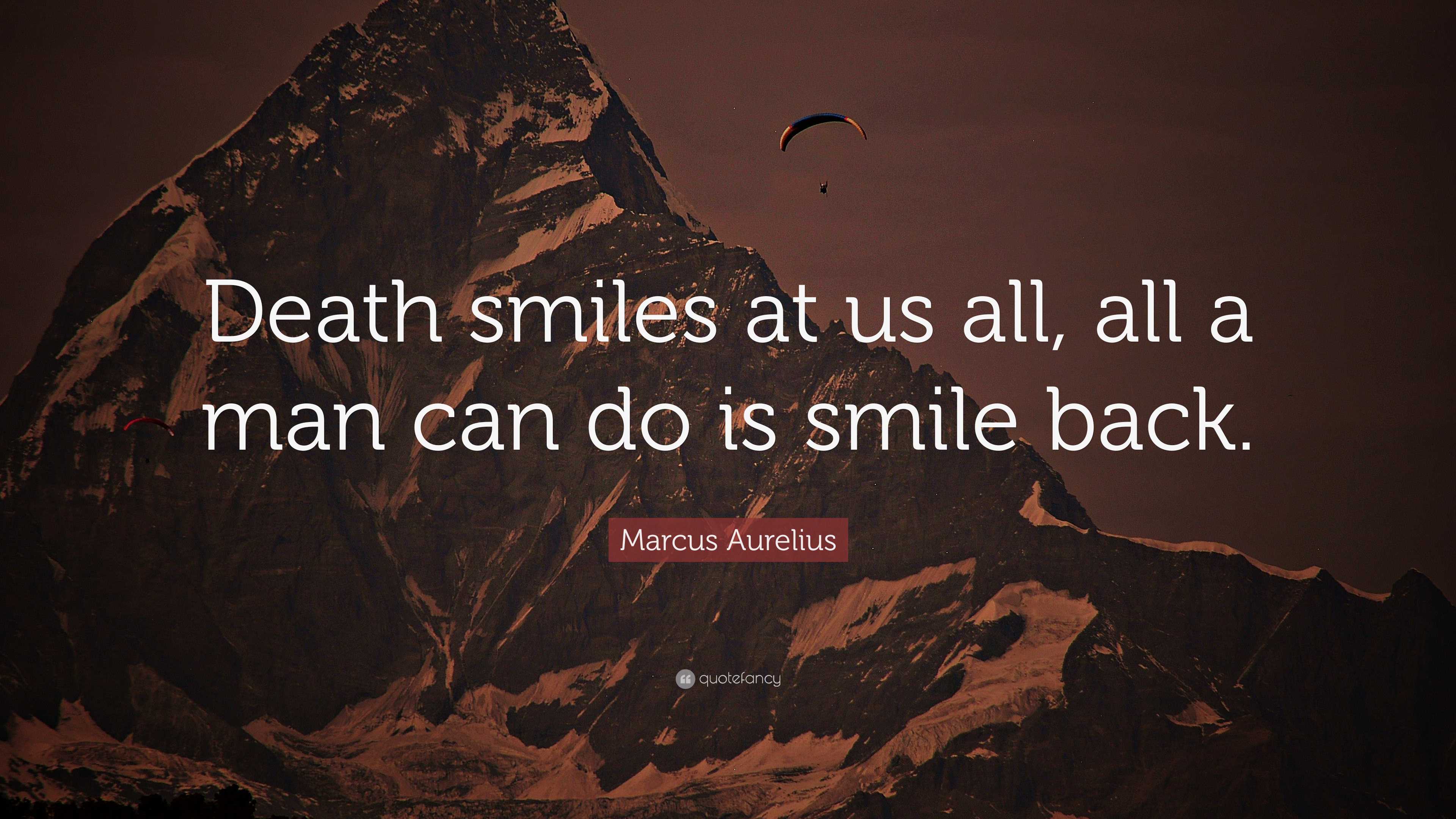 Marcus Aurelius Quote: “Death smiles at us all, all a man can do is ...