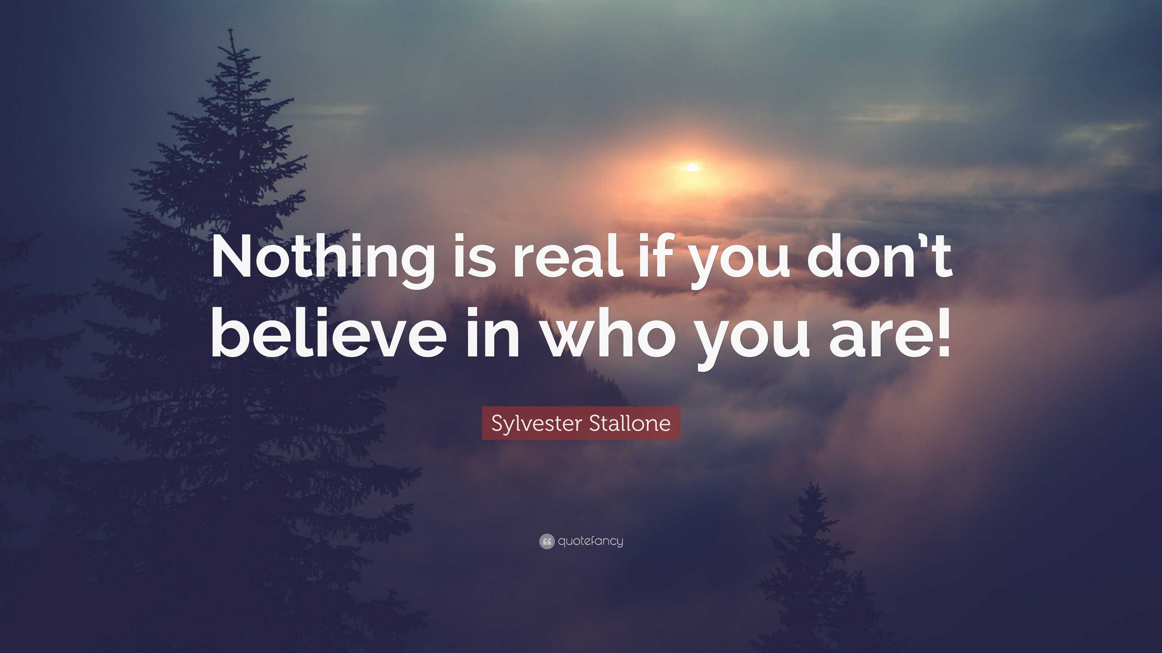Sylvester Stallone Quote: “Nothing is real if you don’t believe in who ...