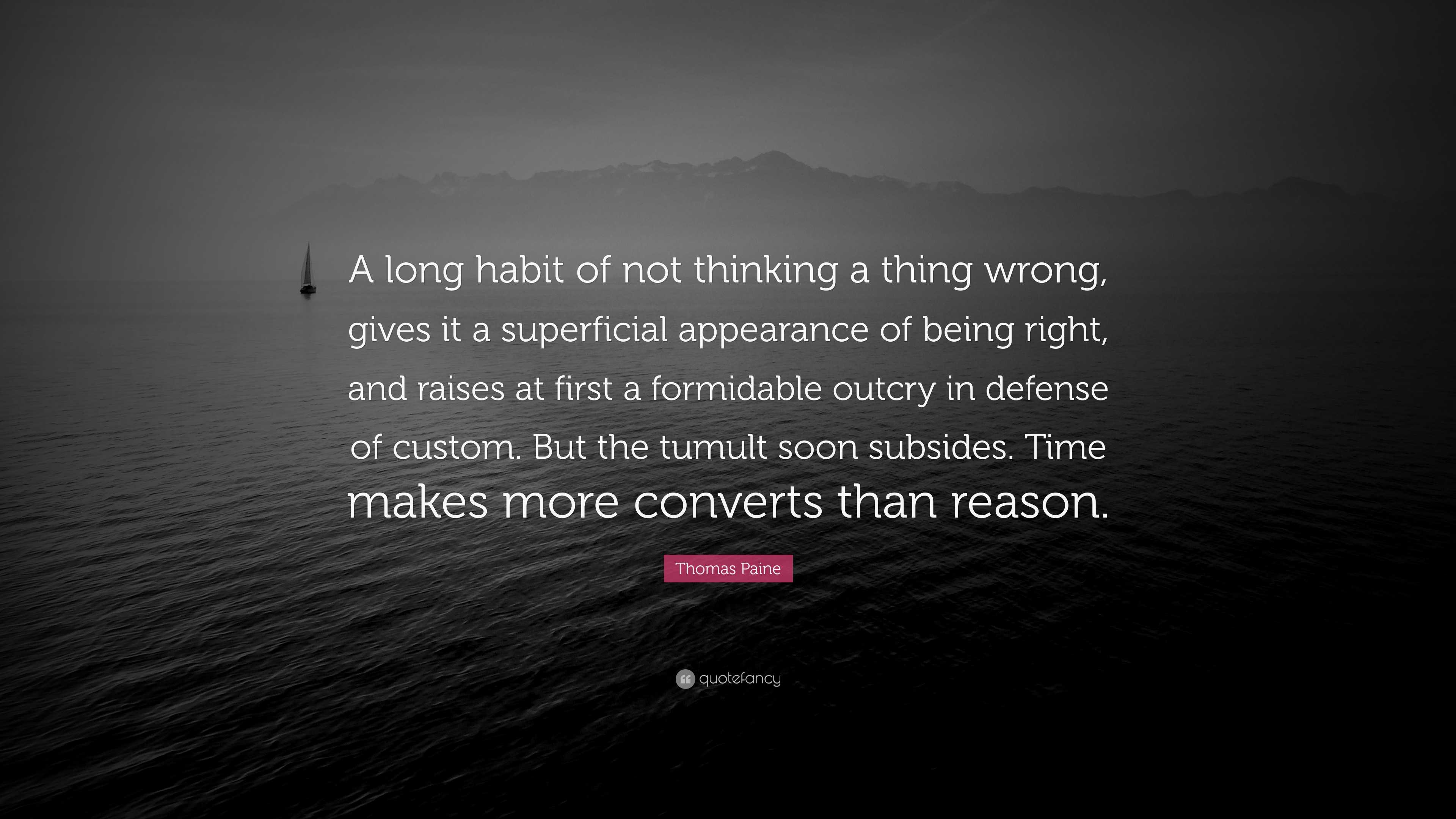 Thomas Paine Quote: “A long habit of not thinking a thing wrong, gives ...