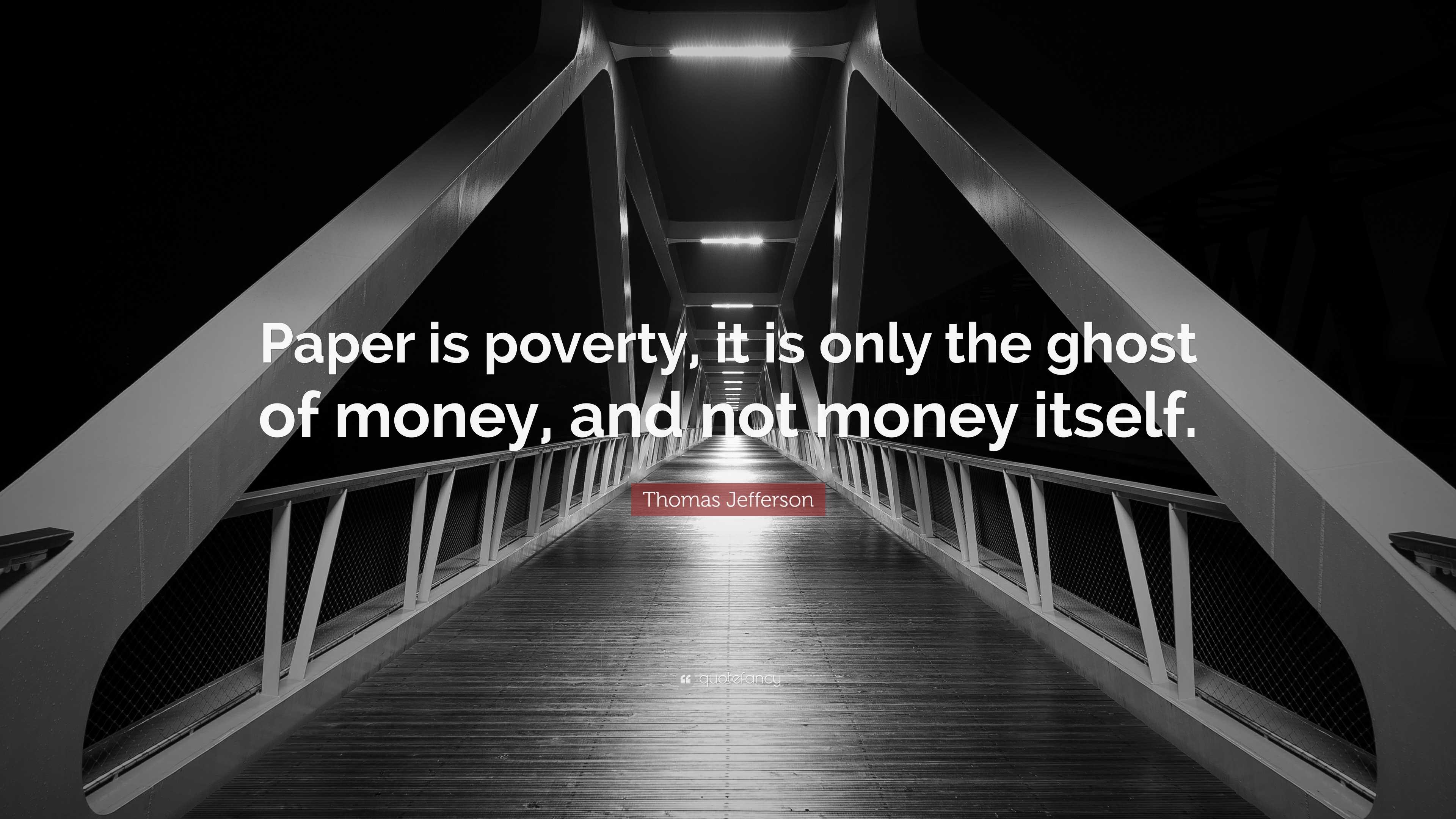 Thomas Jefferson Quote: “Paper is poverty, it is only the ghost of ...