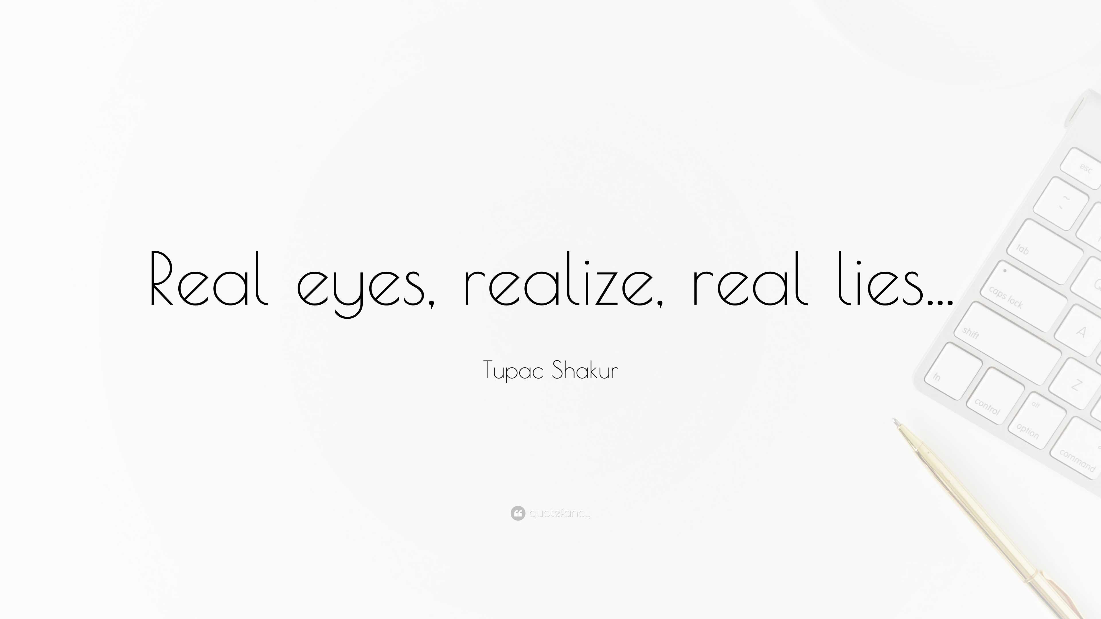 Tupac Shakur Quote: “Real eyes, realize, real lies...”