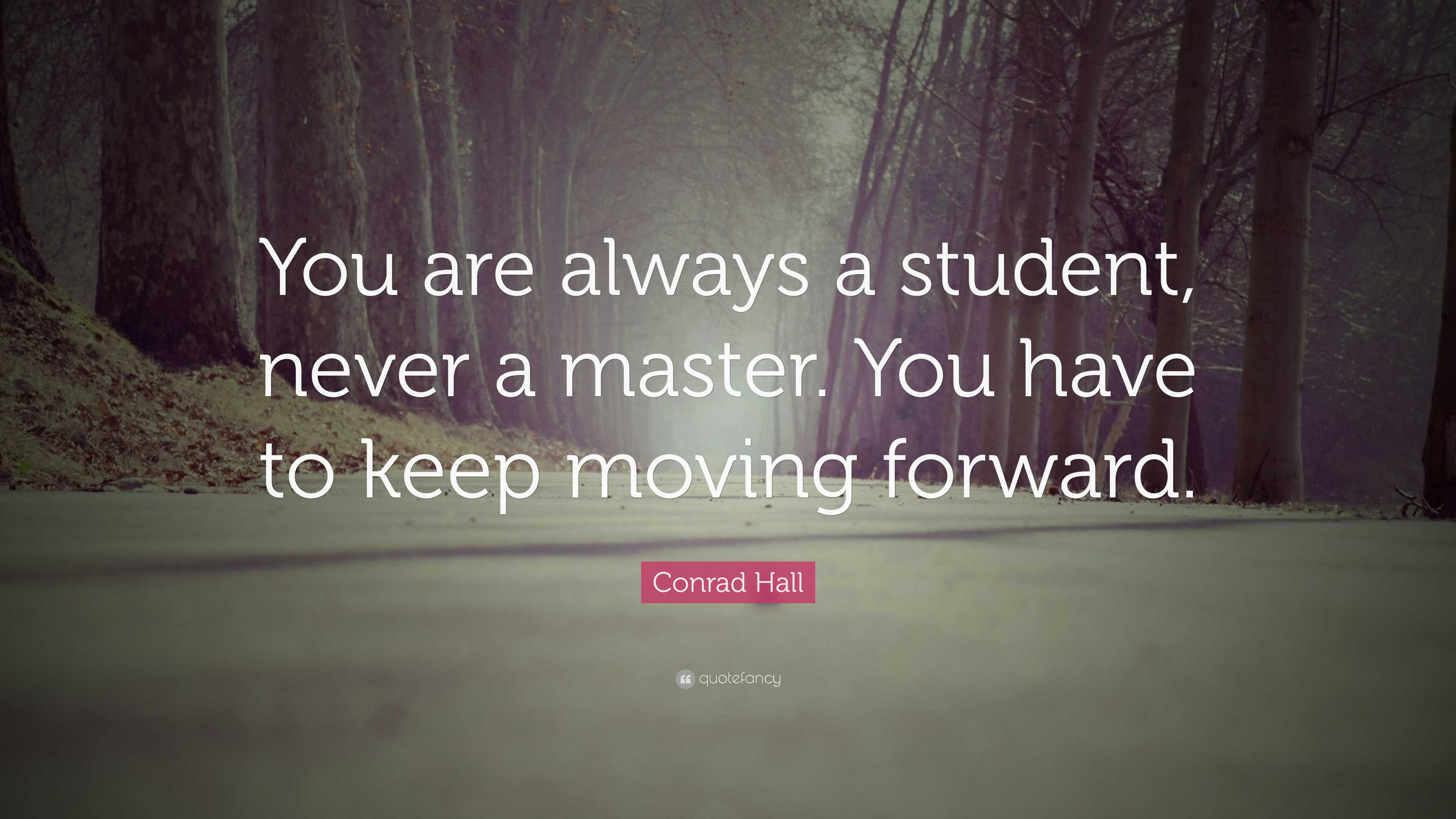 Conrad Hall Quote: “You are always a student, never a master. You have ...