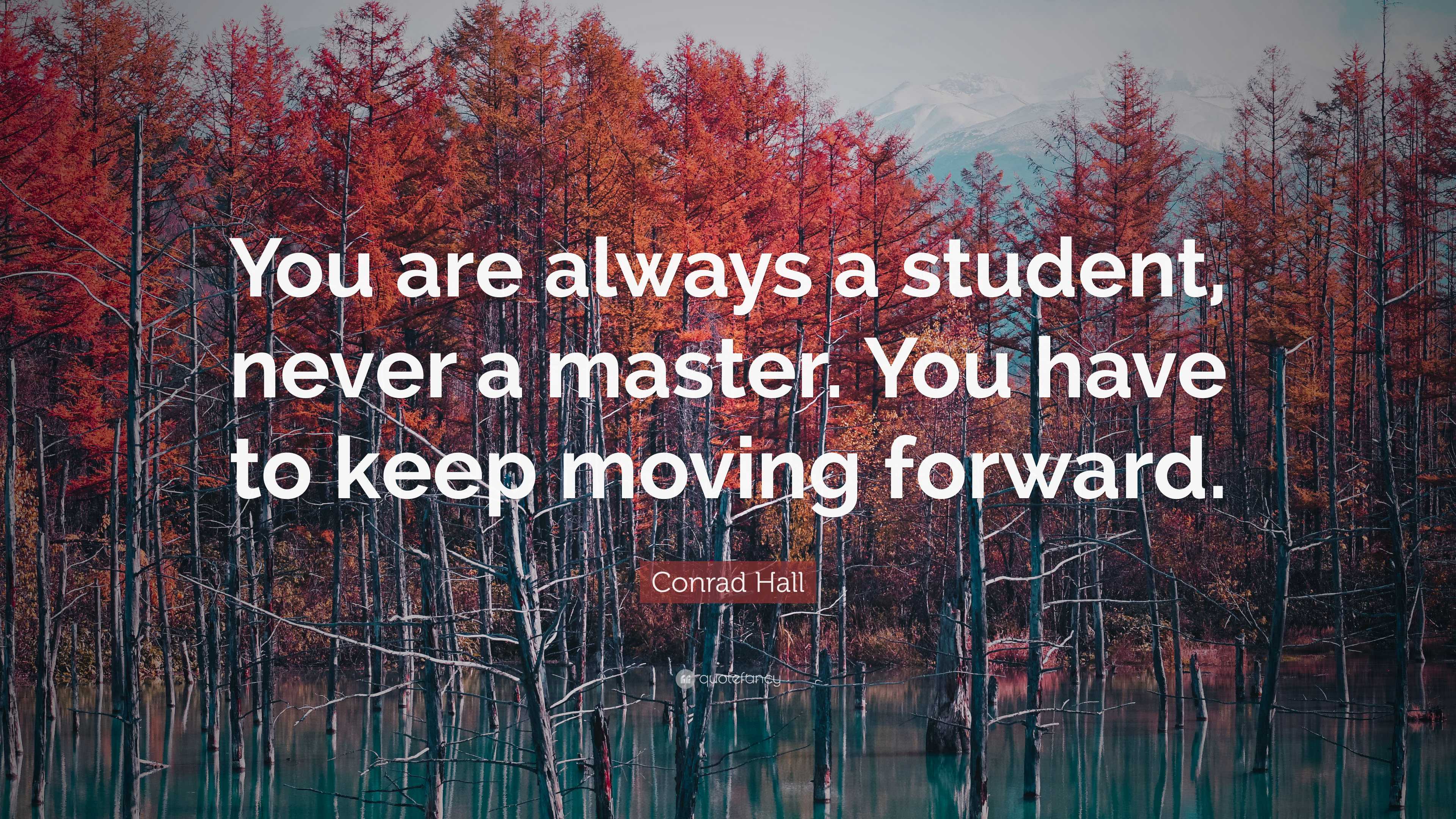 Conrad Hall Quote: “You are always a student, never a master. You have ...