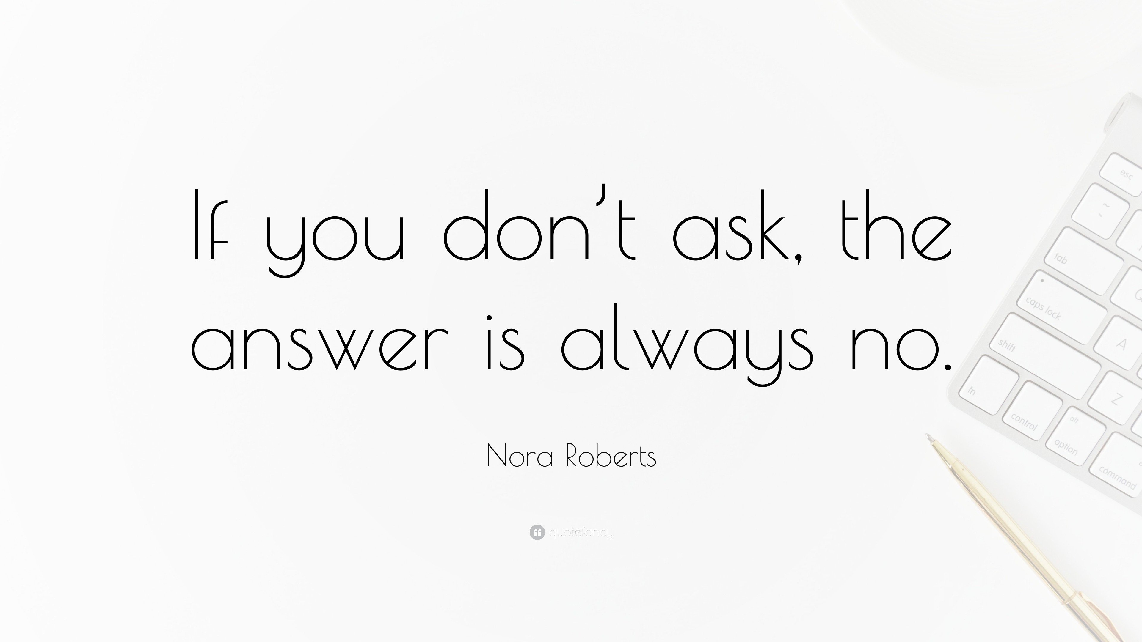 Nora Roberts Quote: “If you don’t ask, the answer is always no.”