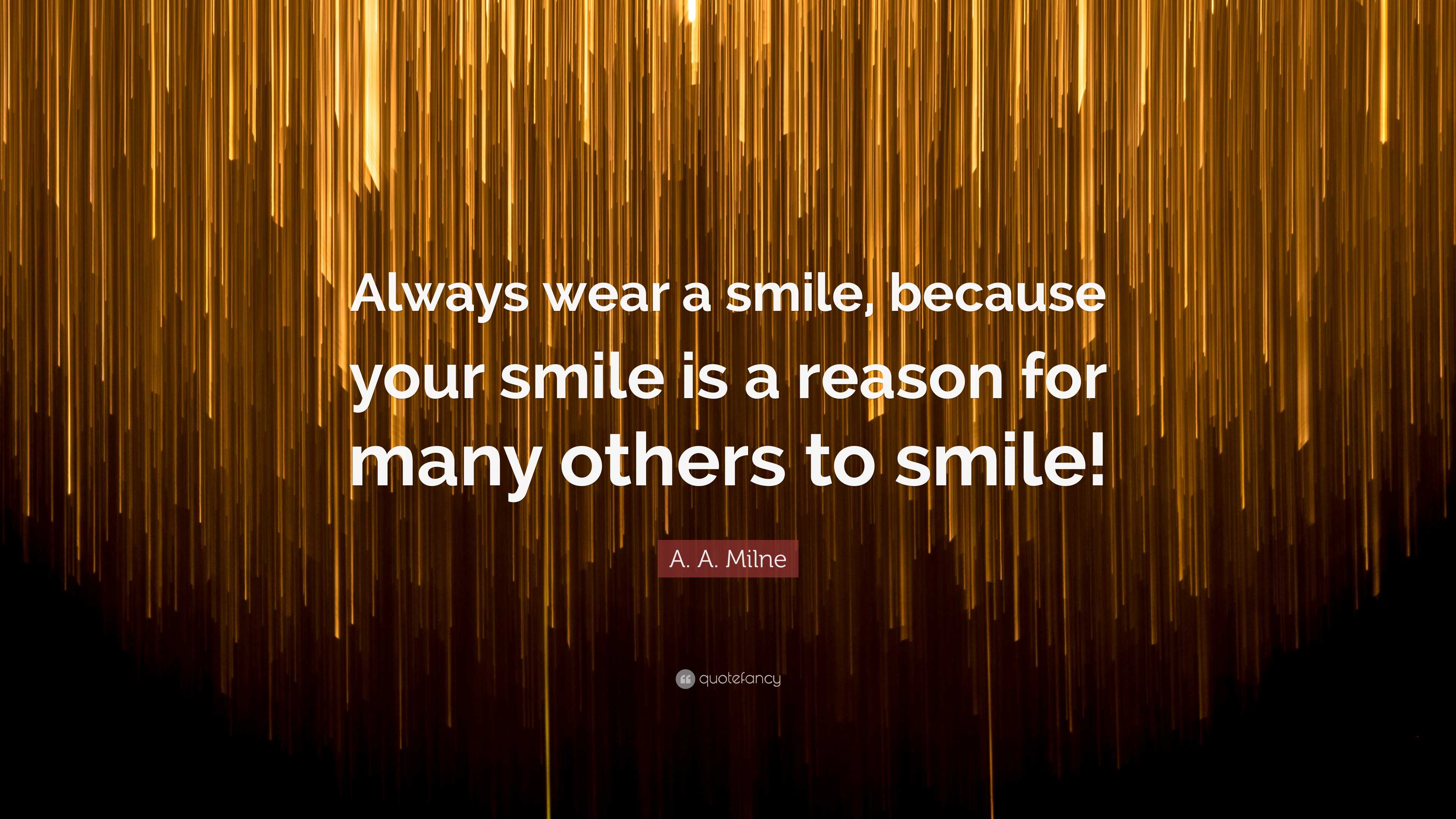 A. A. Milne Quote: “Always wear a smile, because your smile is a reason ...