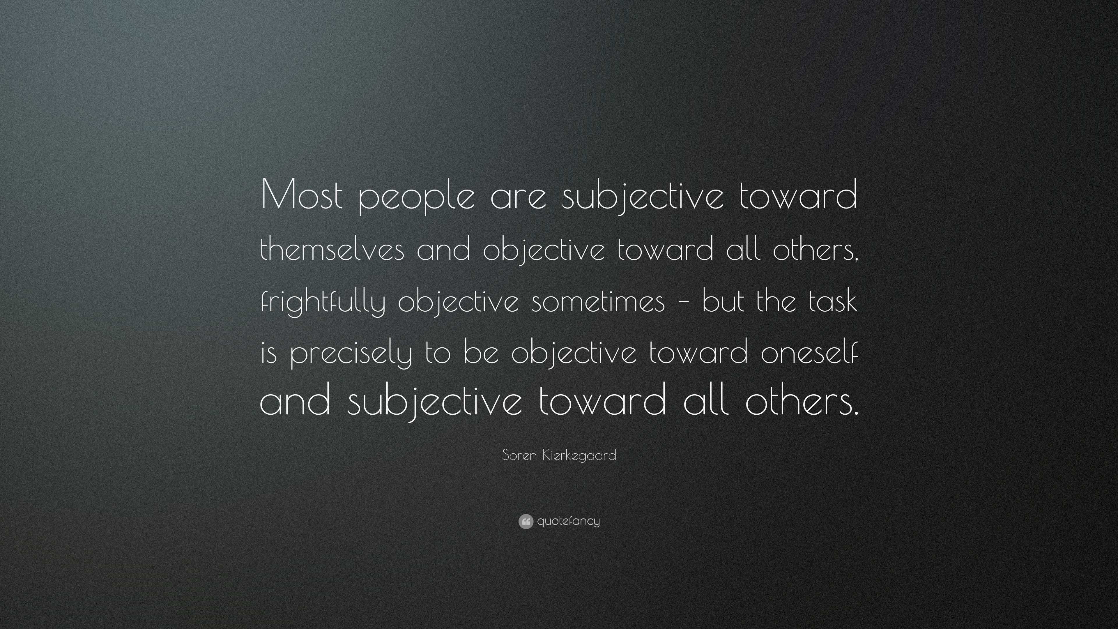 Soren Kierkegaard Quote: “Most people are subjective toward themselves ...