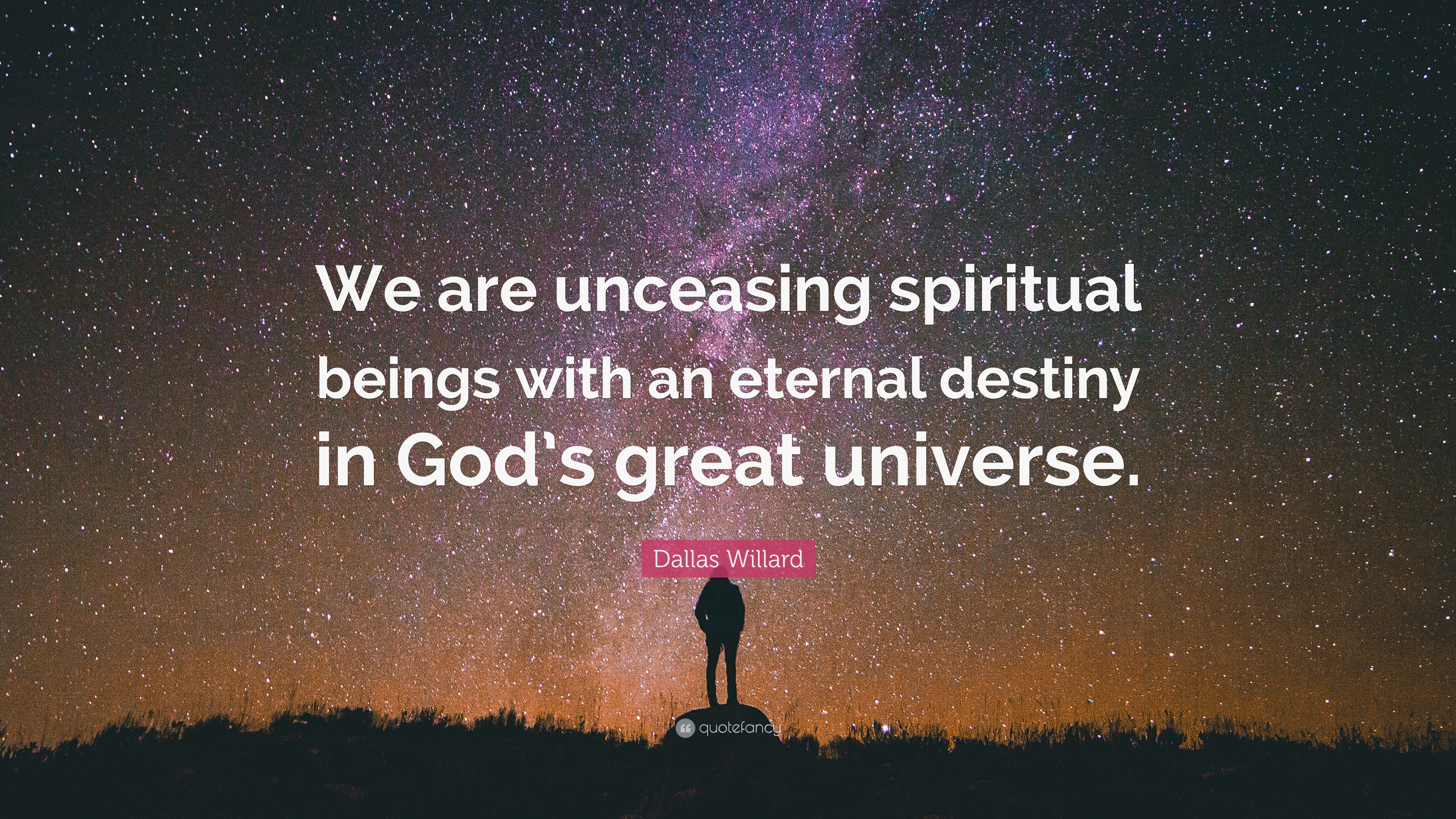 Dallas Willard Quote: “We are unceasing spiritual beings with an ...