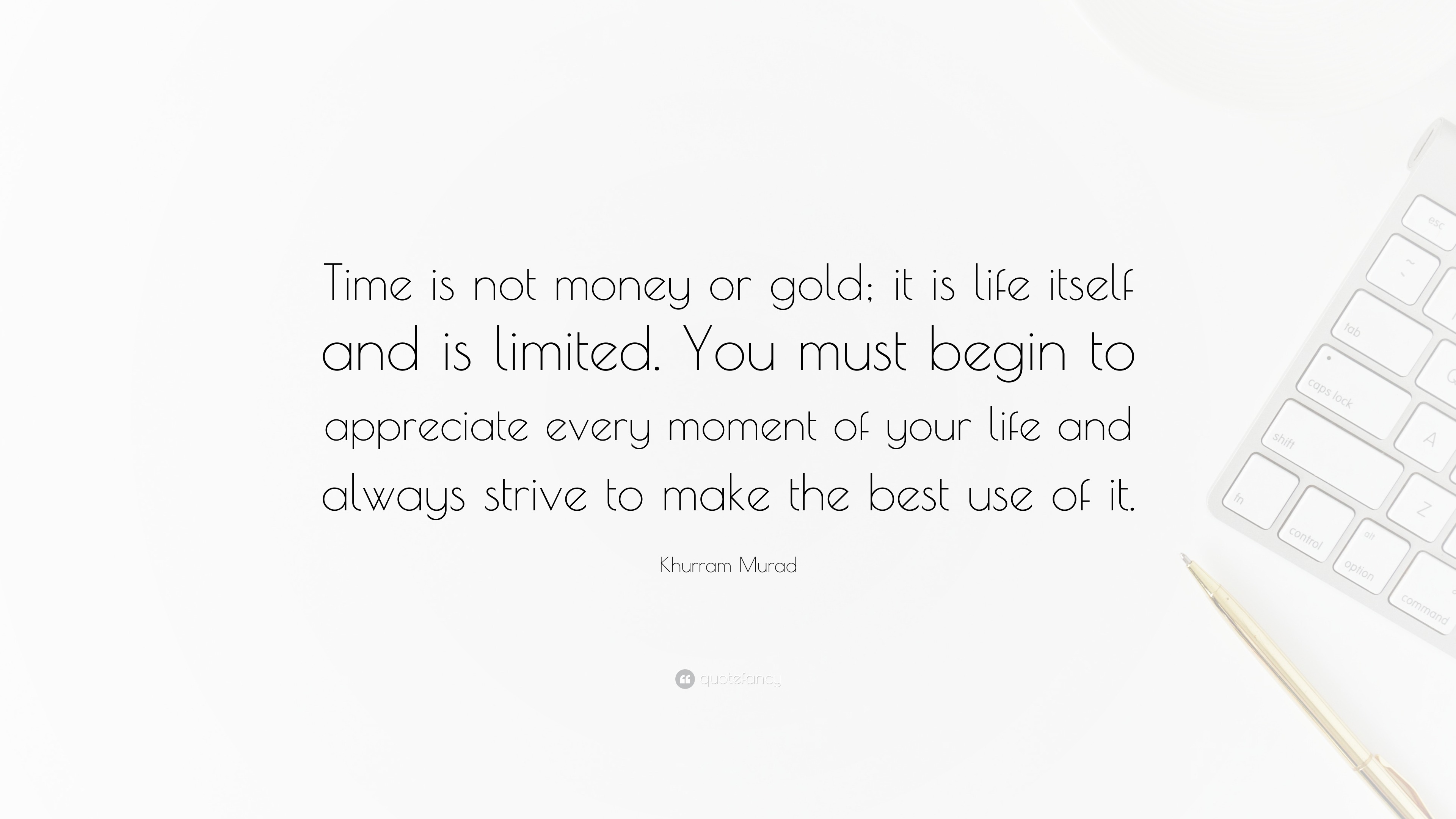 Khurram Murad Quote: “Time is not money or gold; it is life itself and ...