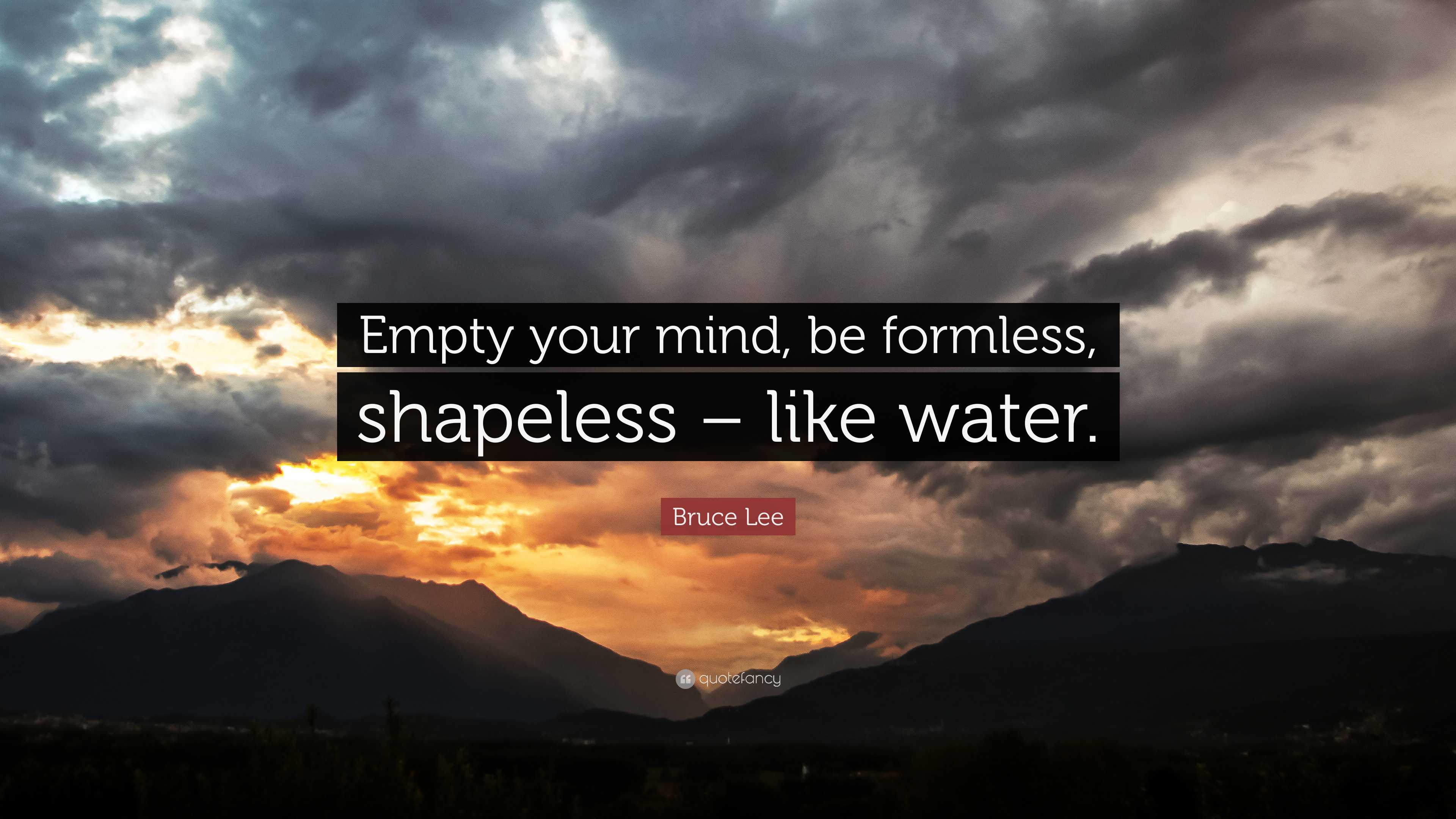 Bruce Lee Quote: “Empty your mind, be formless, shapeless – like water.”