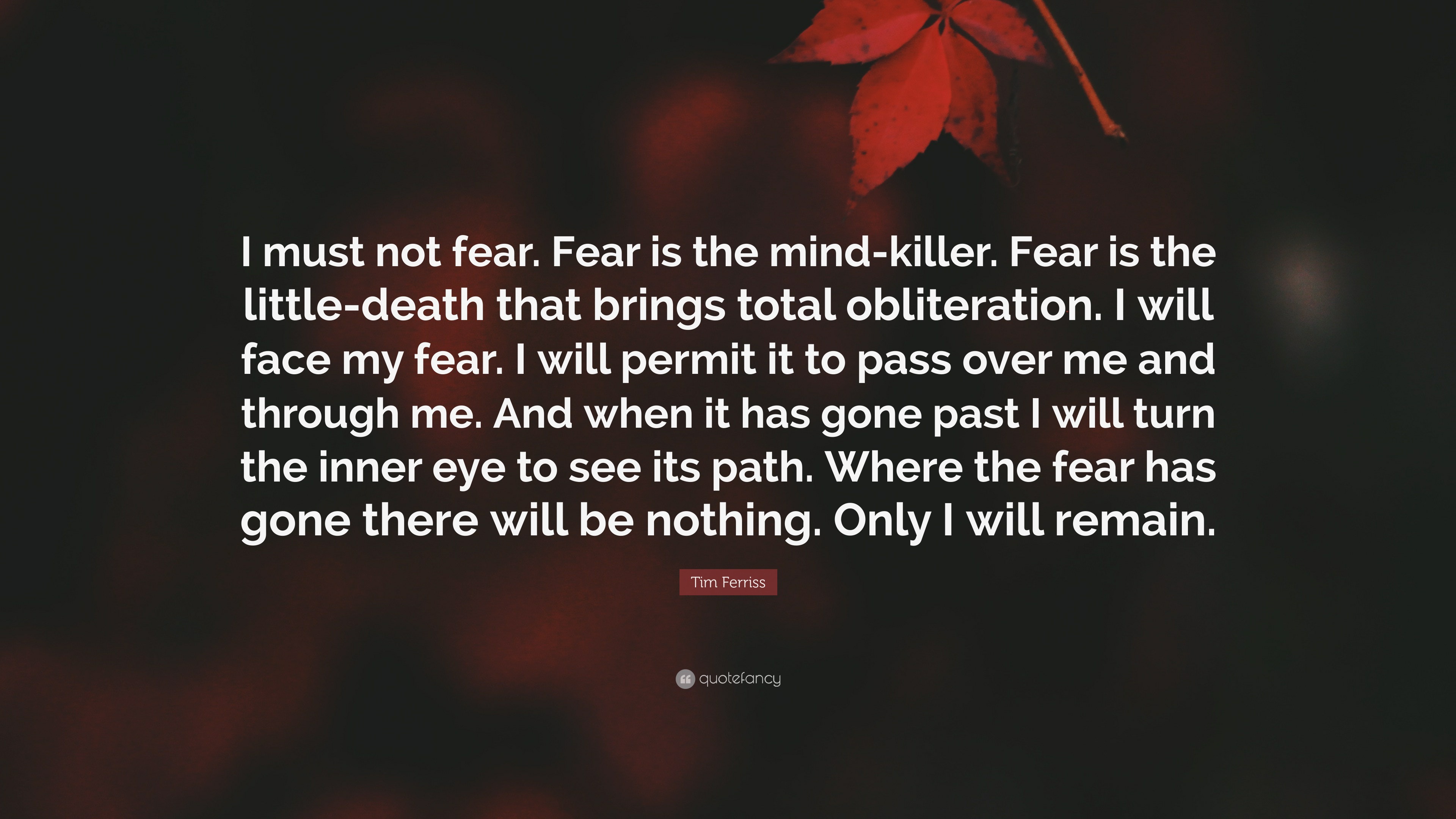 Tim Ferriss Quote: “I must not fear. Fear is the mind-killer. Fear is ...