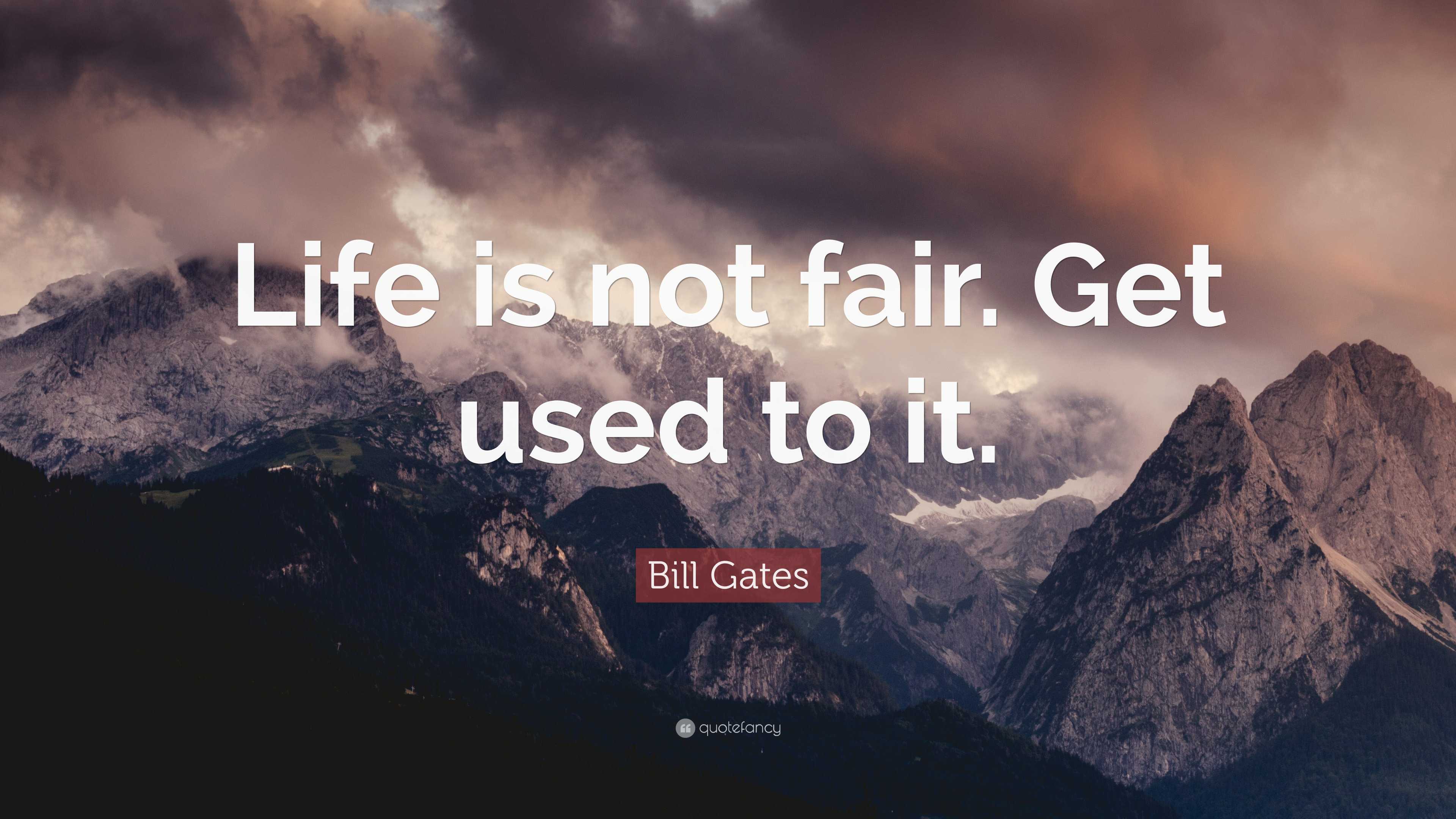 Bill Gates Quote: “Life is not fair. Get used to it.”
