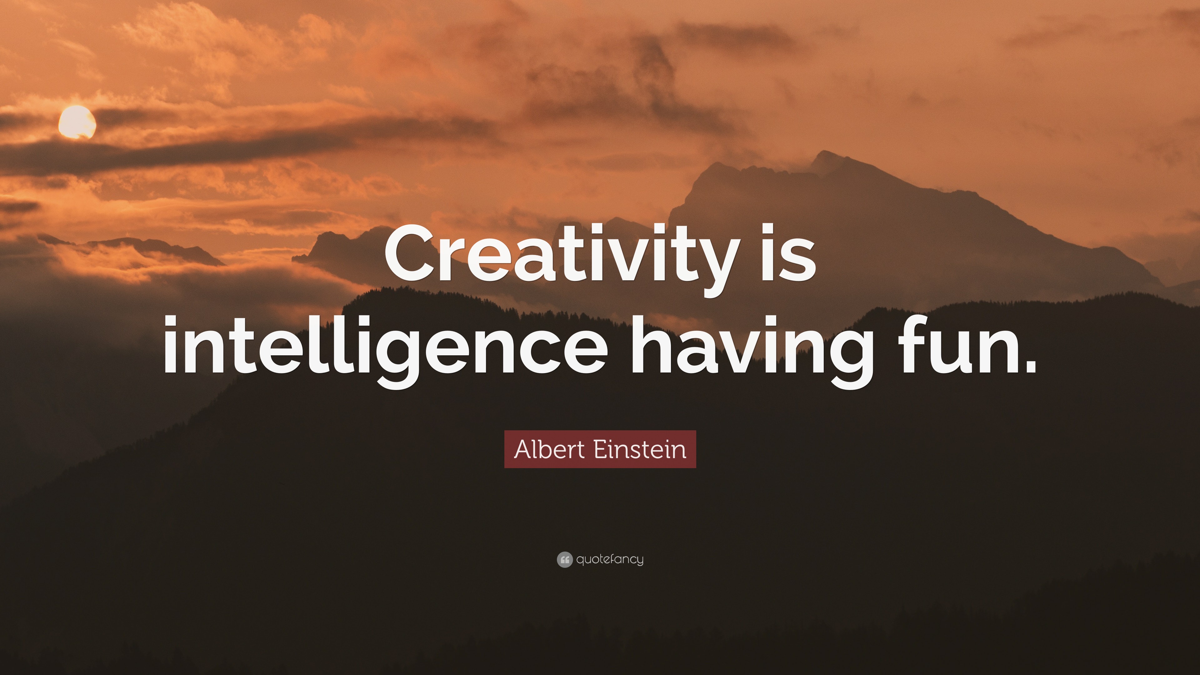 Albert Einstein Quote: “Creativity is intelligence having fun.”