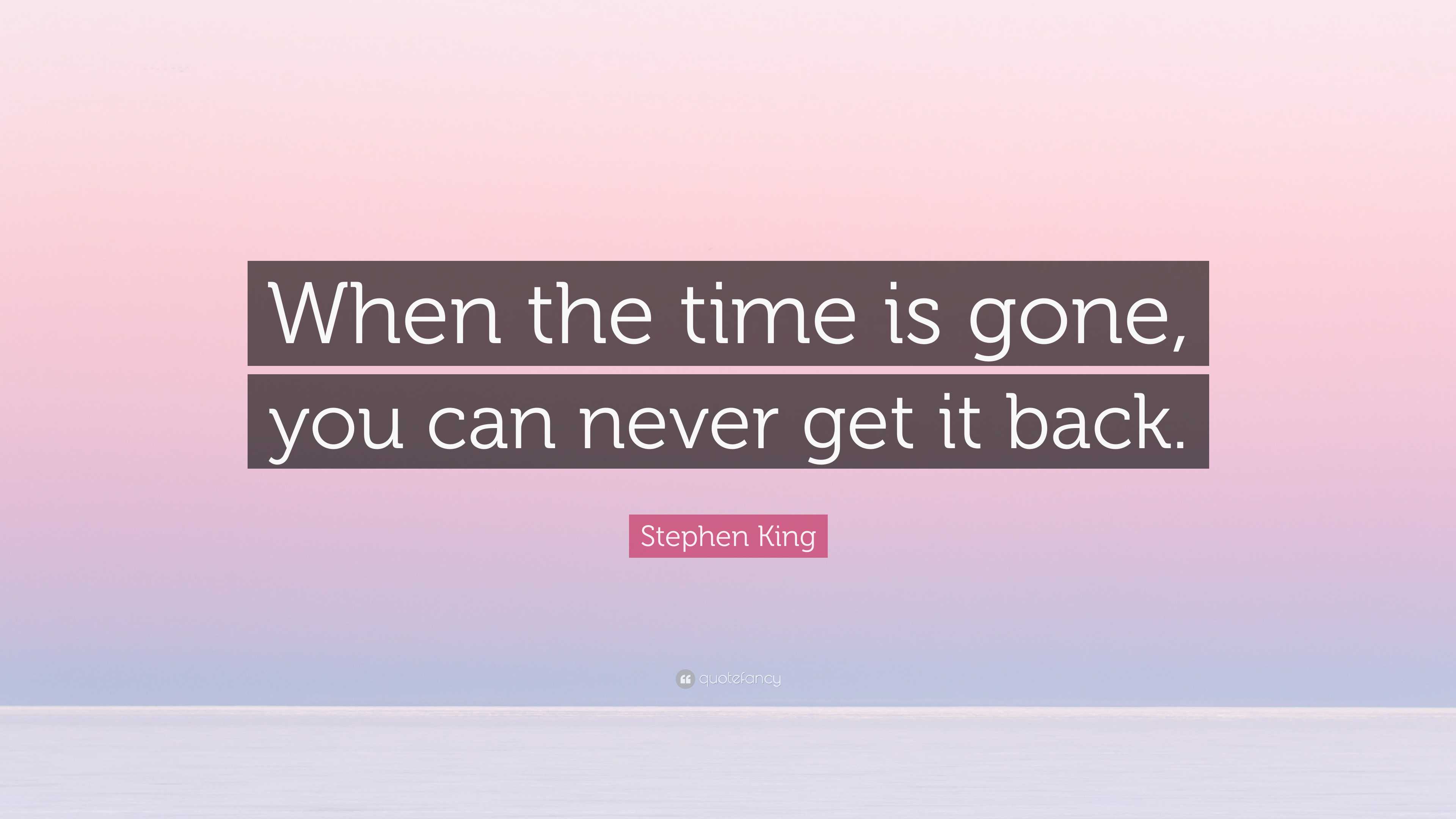 Stephen King Quote: “When the time is gone, you can never get it back.”