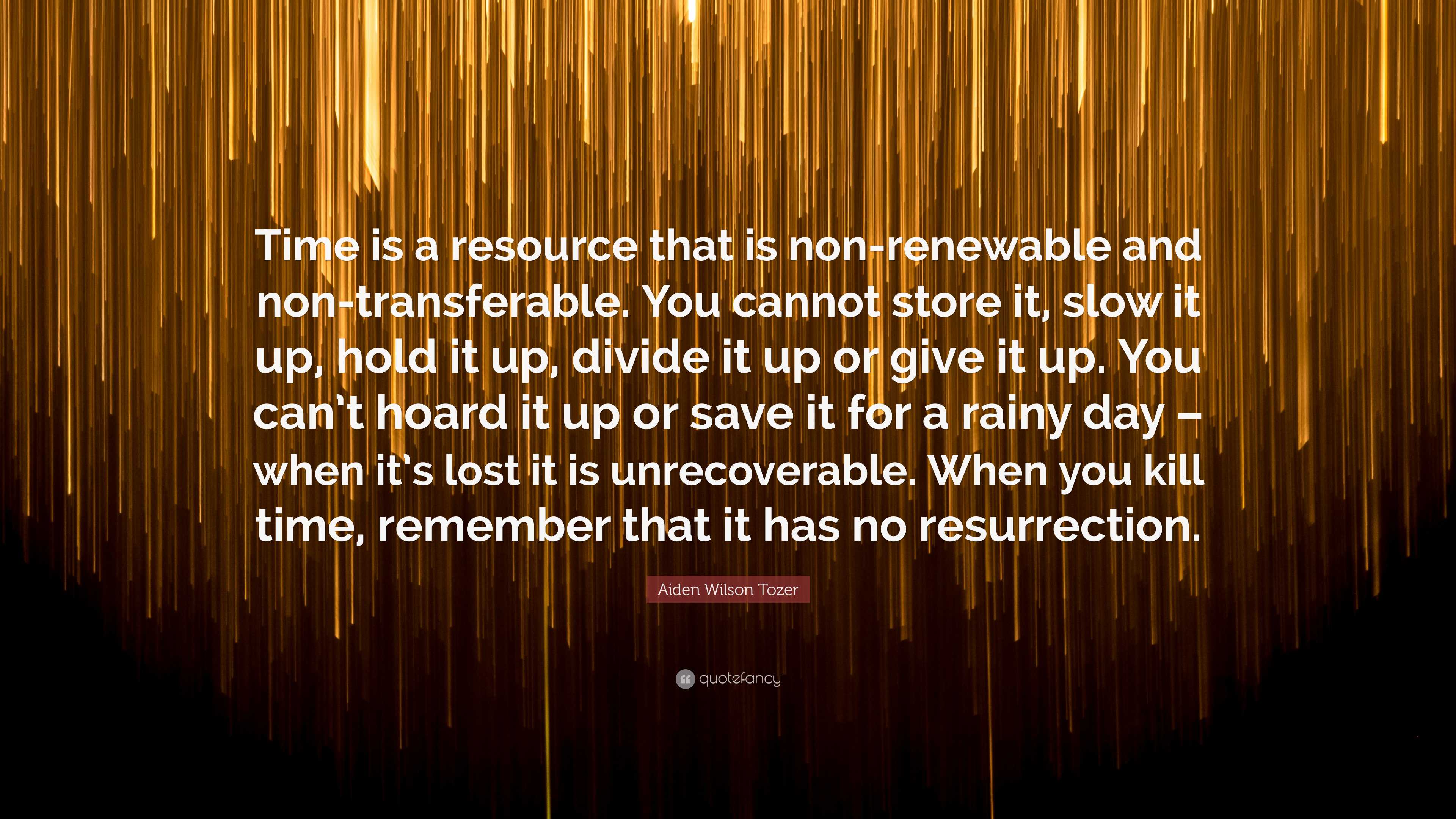 Aiden Wilson Tozer Quote: “Time is a resource that is non-renewable and ...