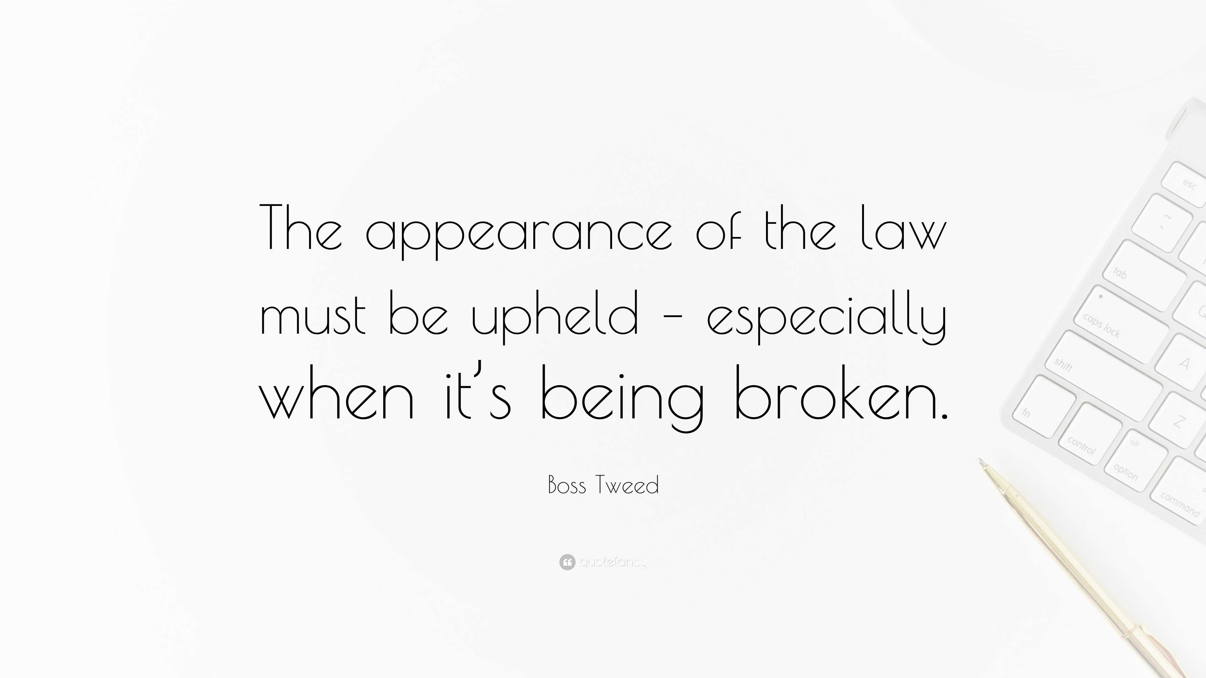 Boss Tweed Quote: “The appearance of the law must be upheld ...
