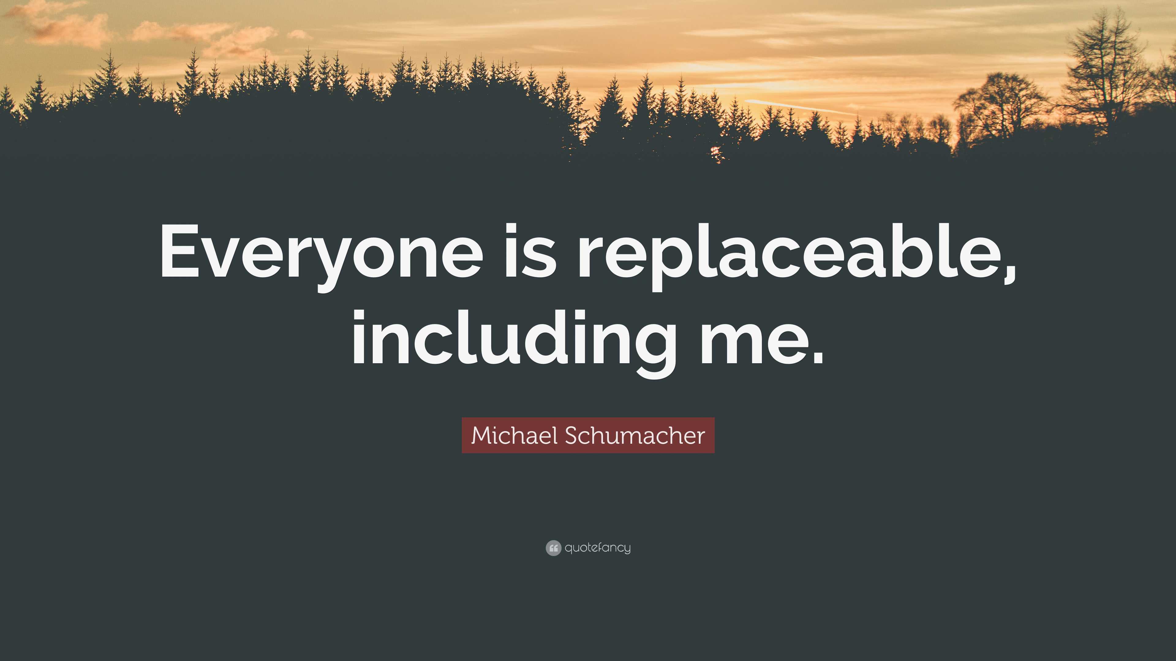 Michael Schumacher Quote: “Everyone is replaceable, including me.”