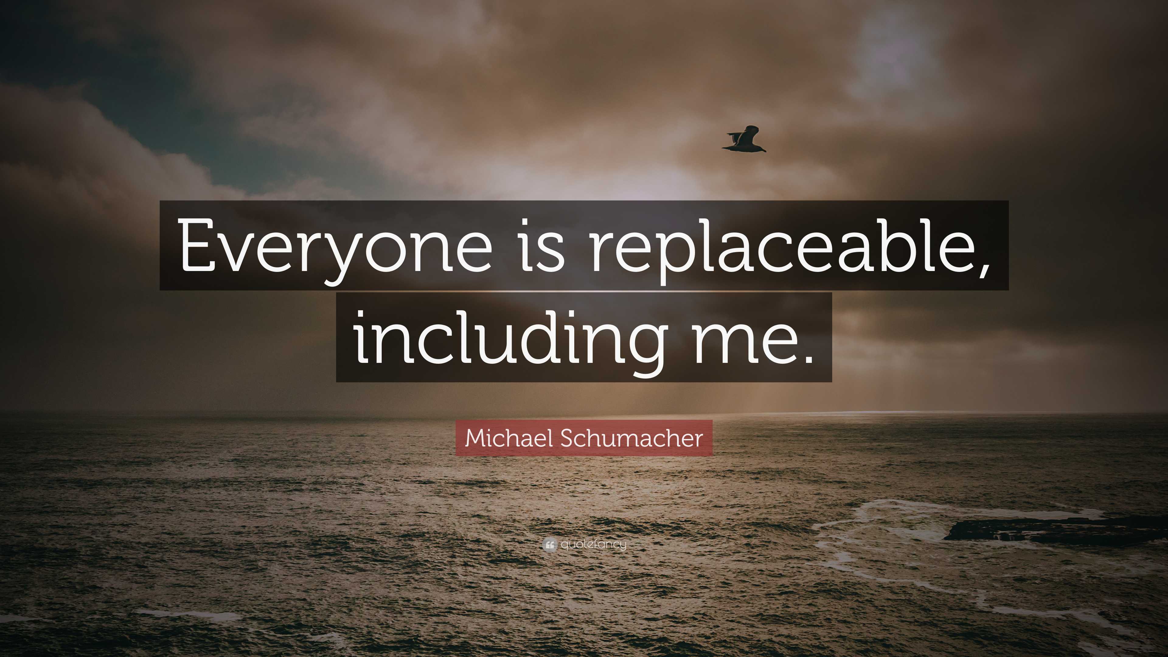 Michael Schumacher Quote: “Everyone is replaceable, including me.”