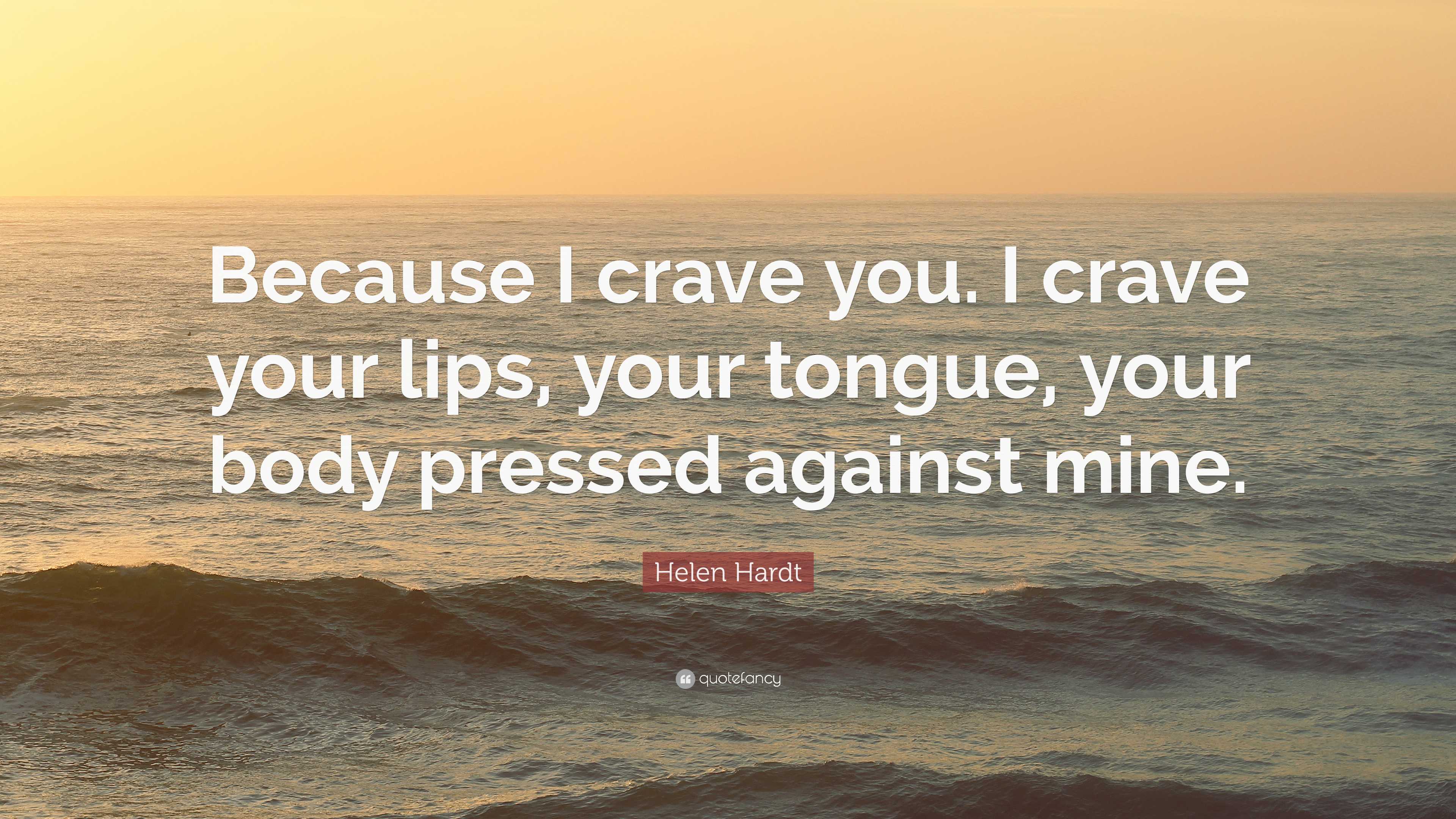 Helen Hardt Quote: “Because I crave you. I crave your lips, your tongue ...