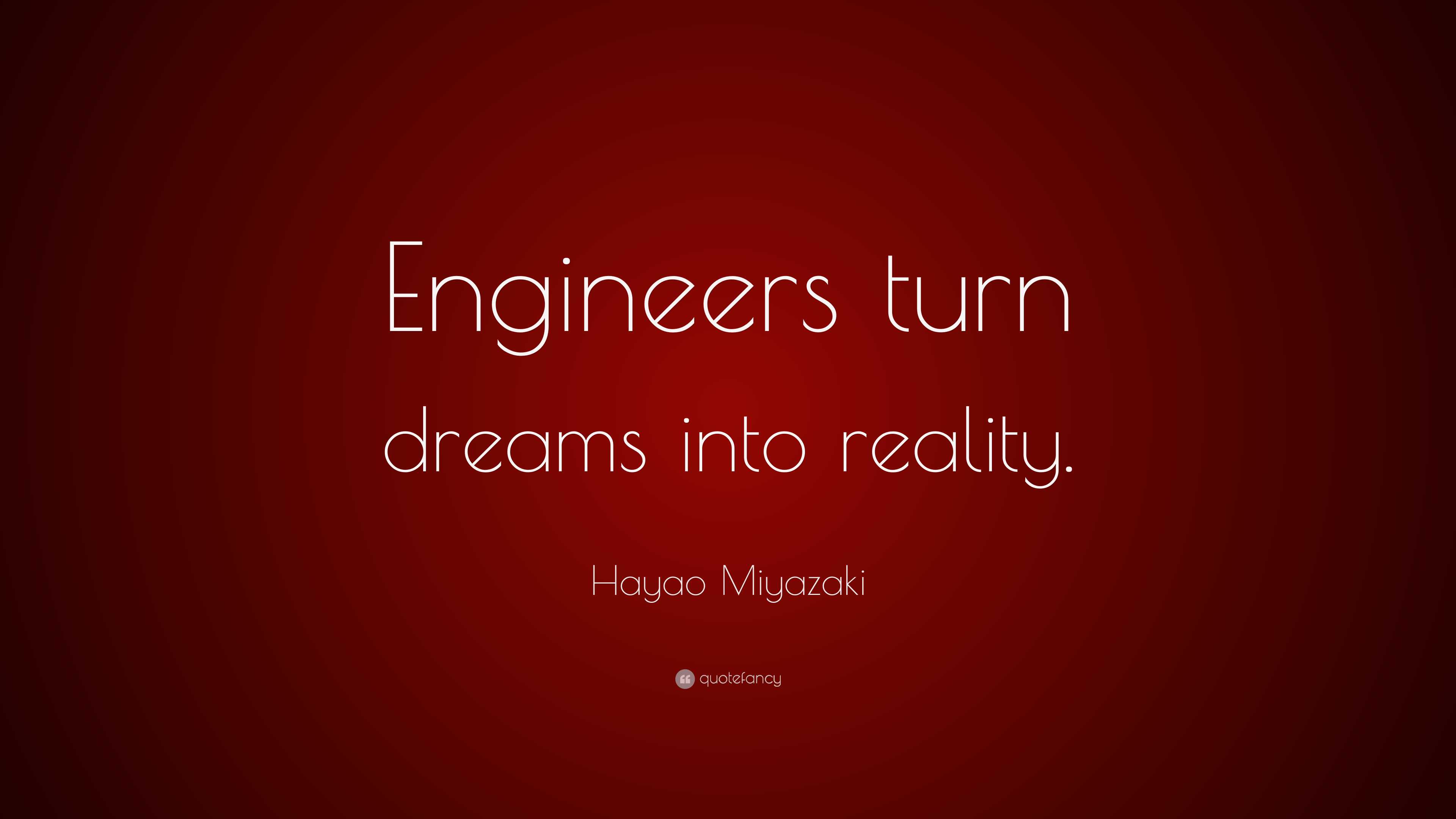 Hayao Miyazaki Quote: “Engineers turn dreams into reality.”