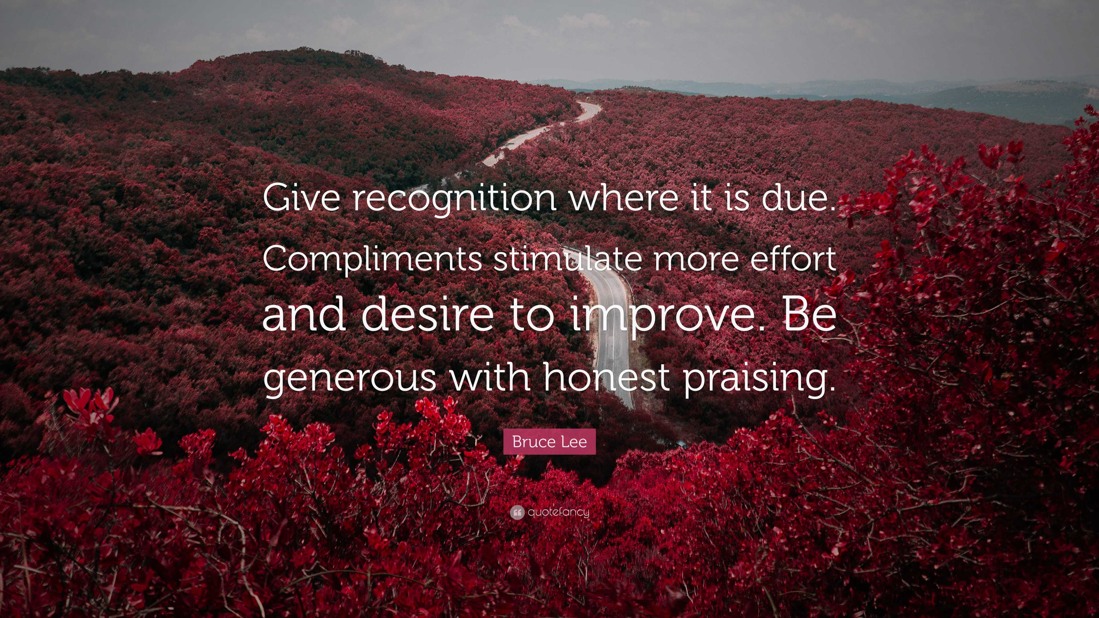 Bruce Lee Quote: “Give recognition where it is due. Compliments ...