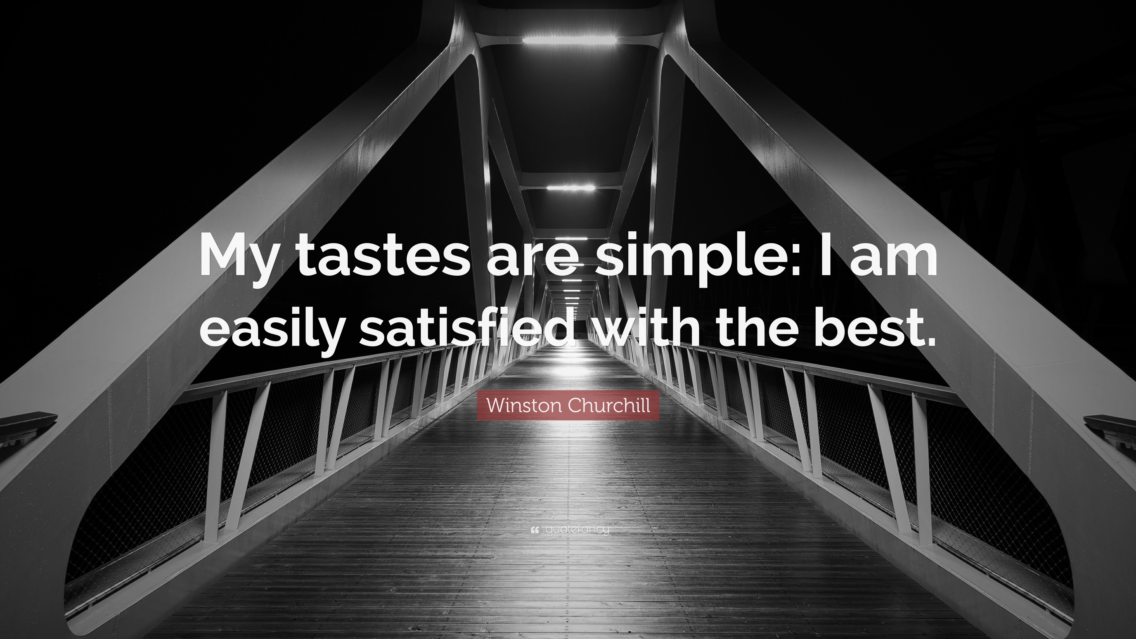 Winston Churchill Quote: “My tastes are simple: I am easily satisfied ...