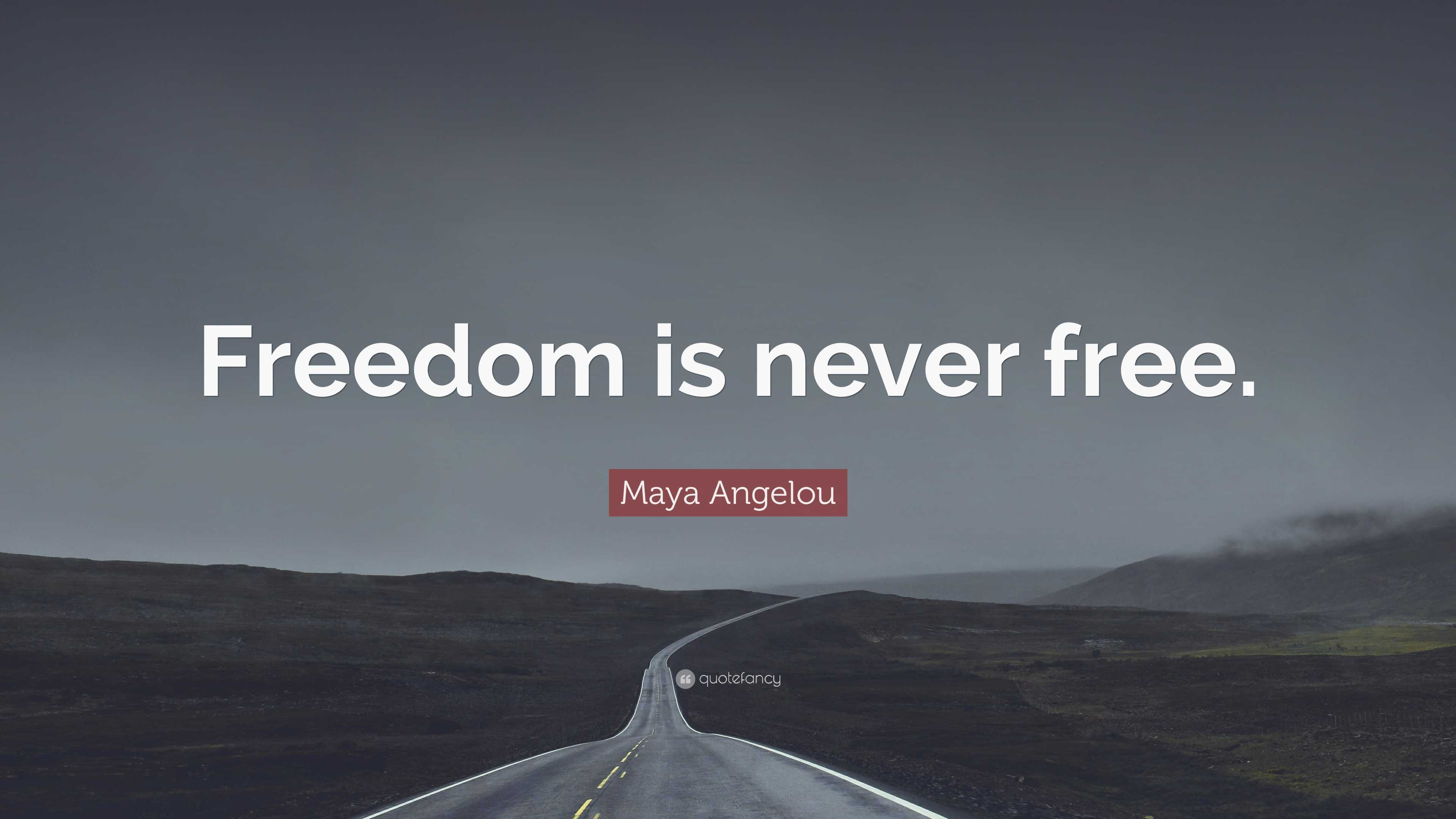 Maya Angelou Quote: “Freedom is never free.”