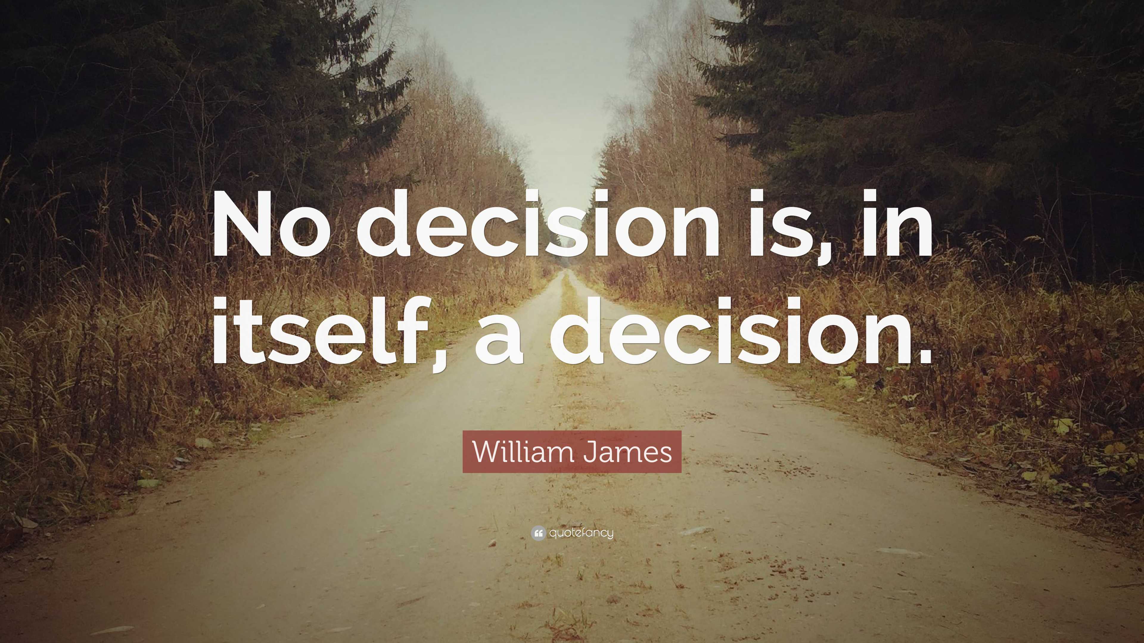 William James Quote: “No decision is, in itself, a decision.”