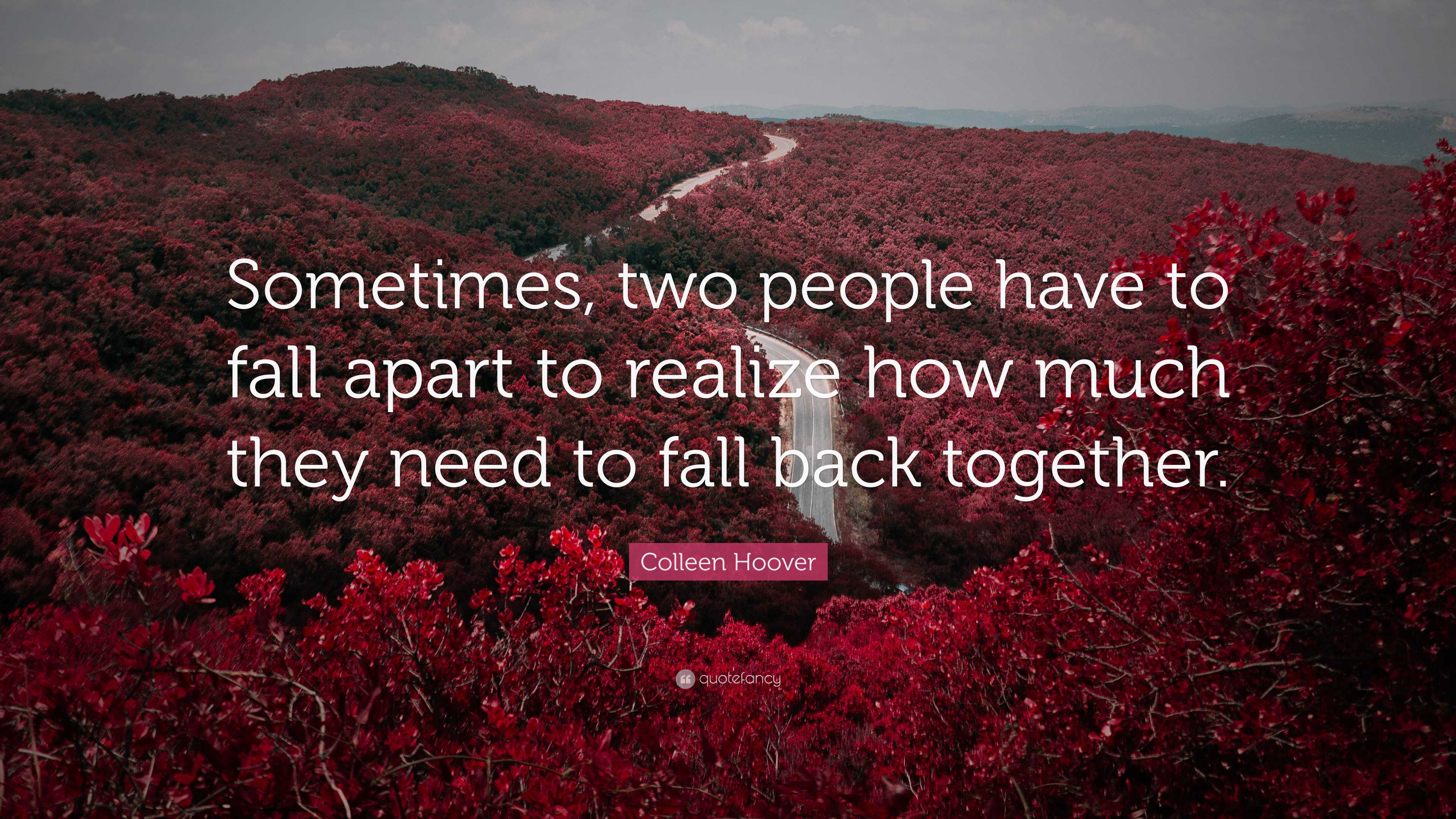 Colleen Hoover Quote: “Sometimes, two people have to fall apart to ...