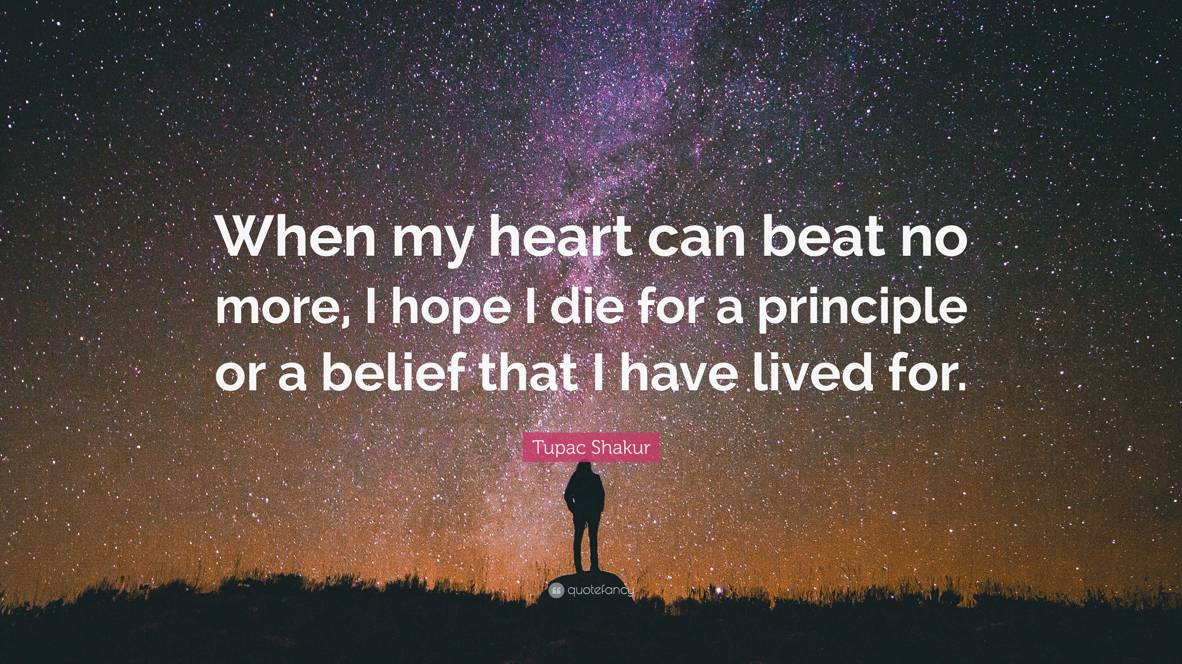 Tupac Shakur Quote: “When my heart can beat no more, I hope I die for a ...