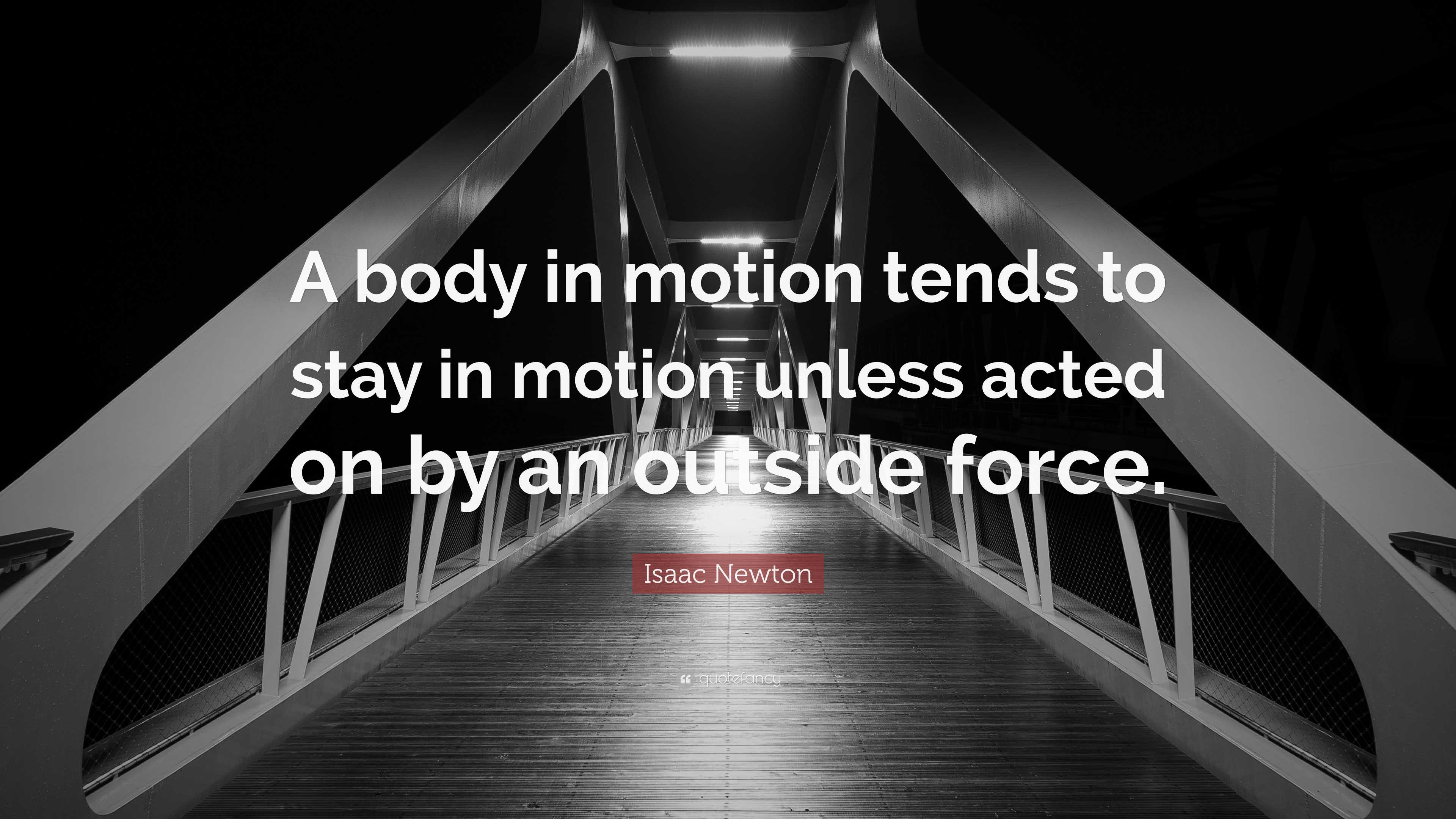 Isaac Newton Quote: “A body in motion tends to stay in motion unless ...