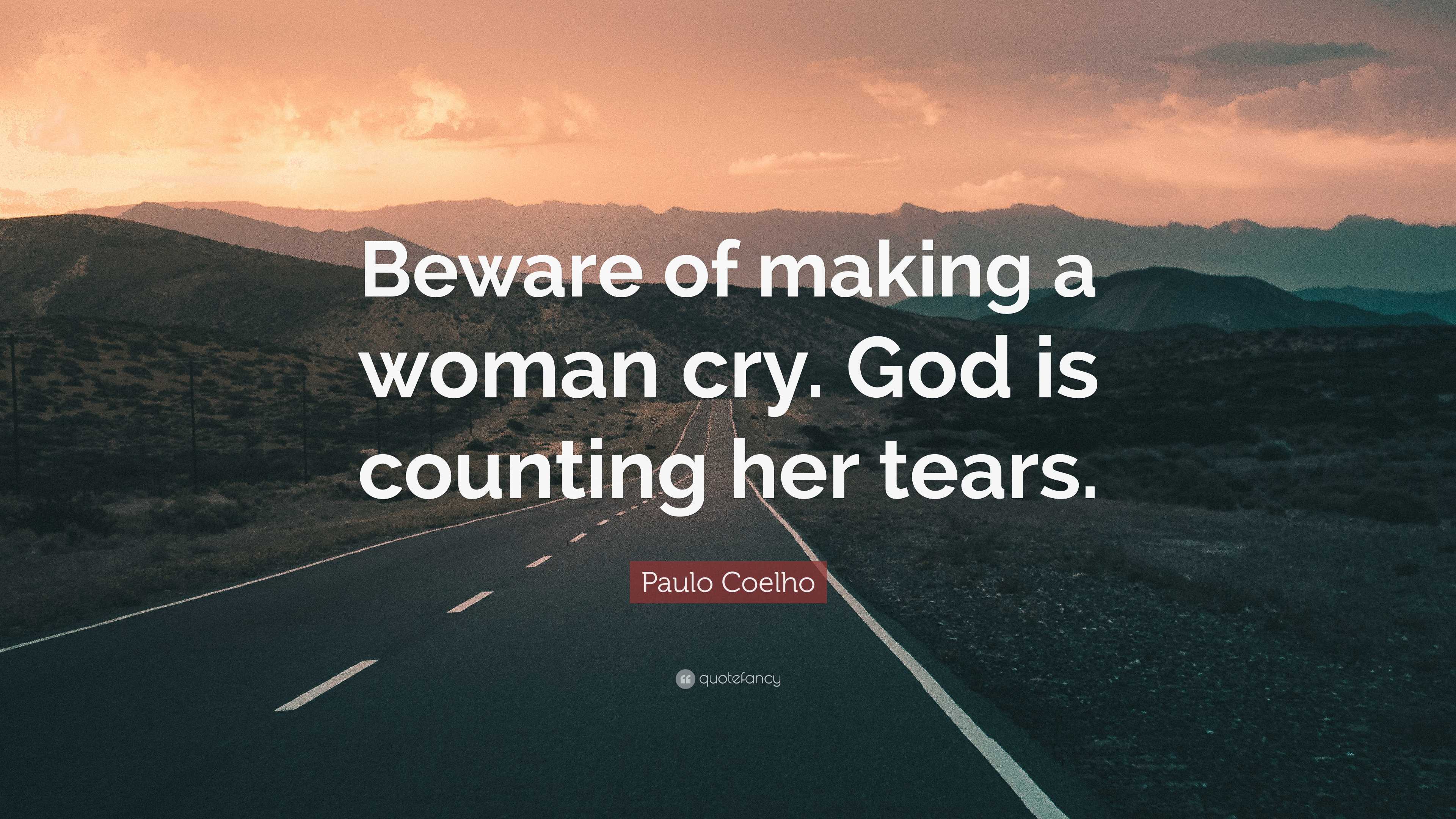 Paulo Coelho Quote: “Beware of making a woman cry. God is counting her ...
