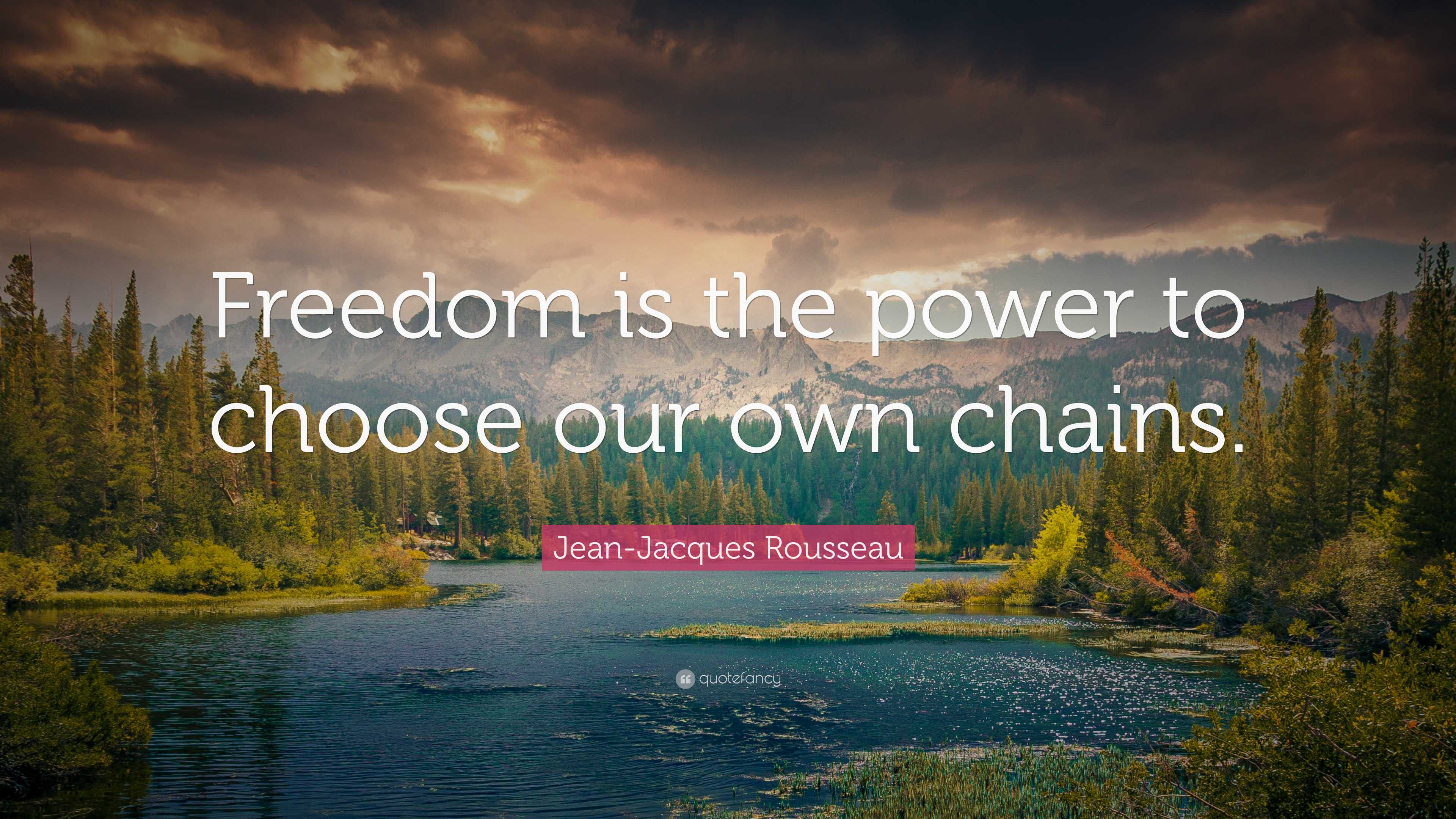 Jean-Jacques Rousseau Quote: “Freedom is the power to choose our own ...
