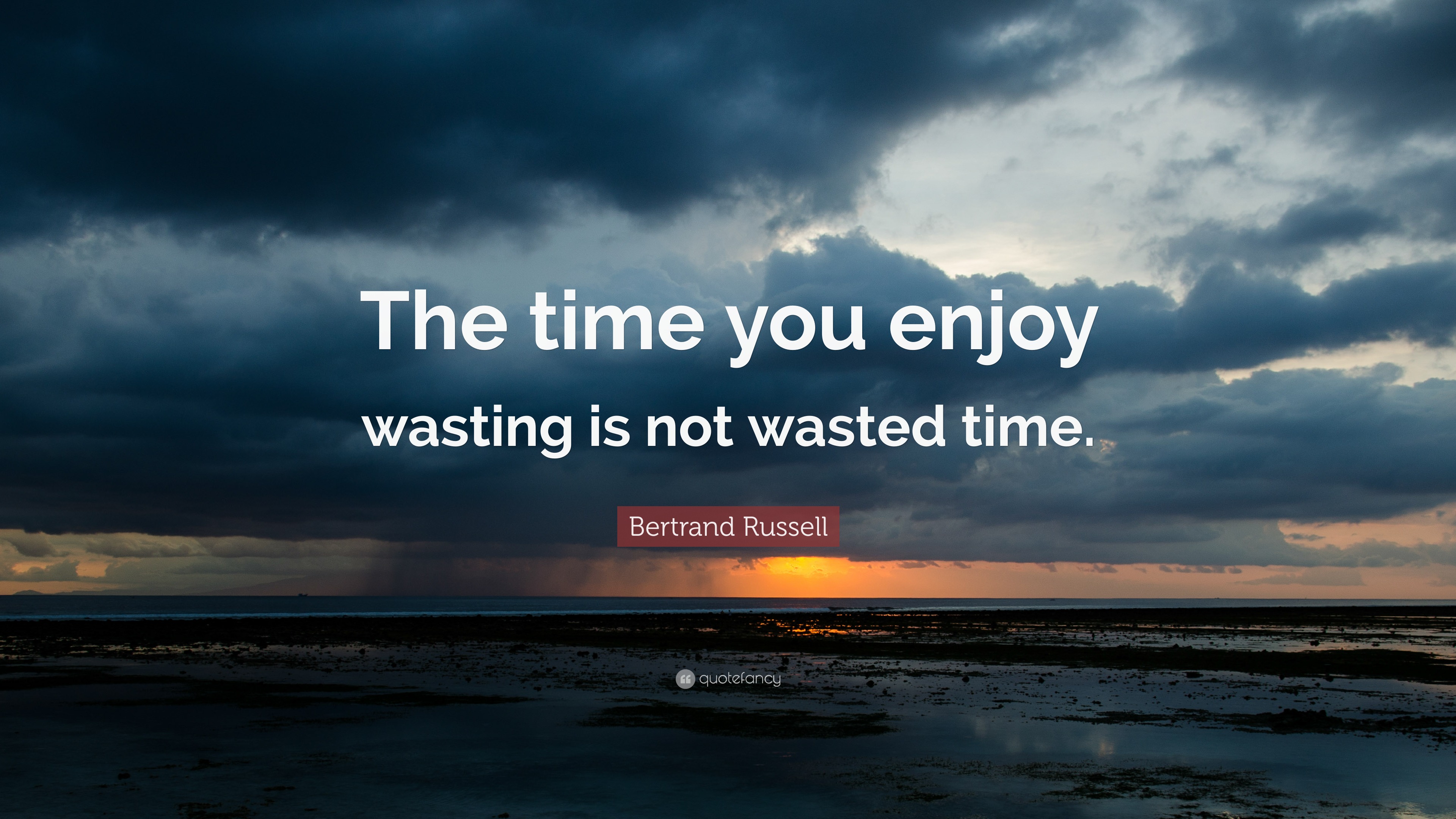 Bertrand Russell Quote: “The time you enjoy wasting is not wasted time.”