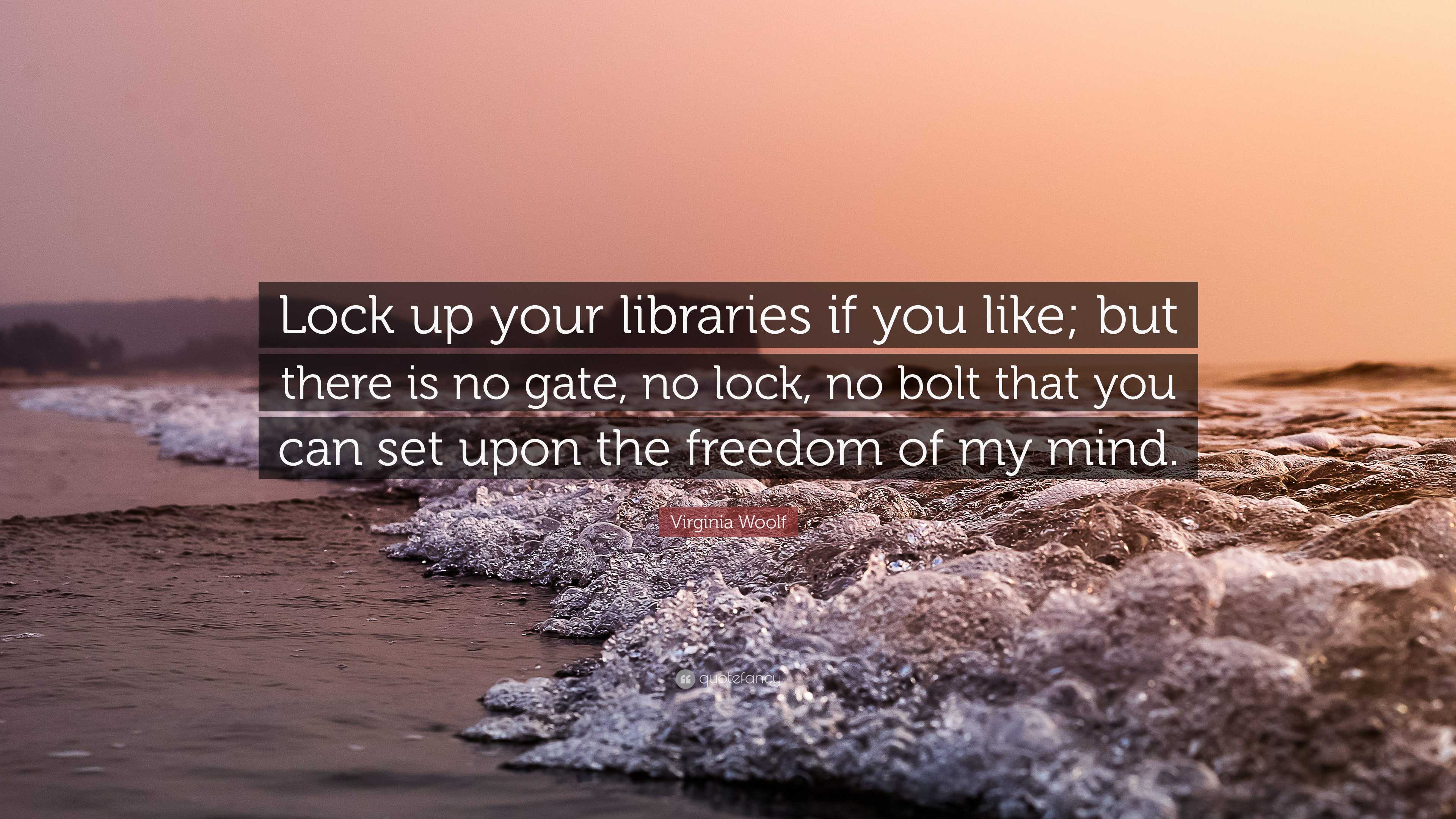 Virginia Woolf Quote: “Lock up your libraries if you like; but there is ...