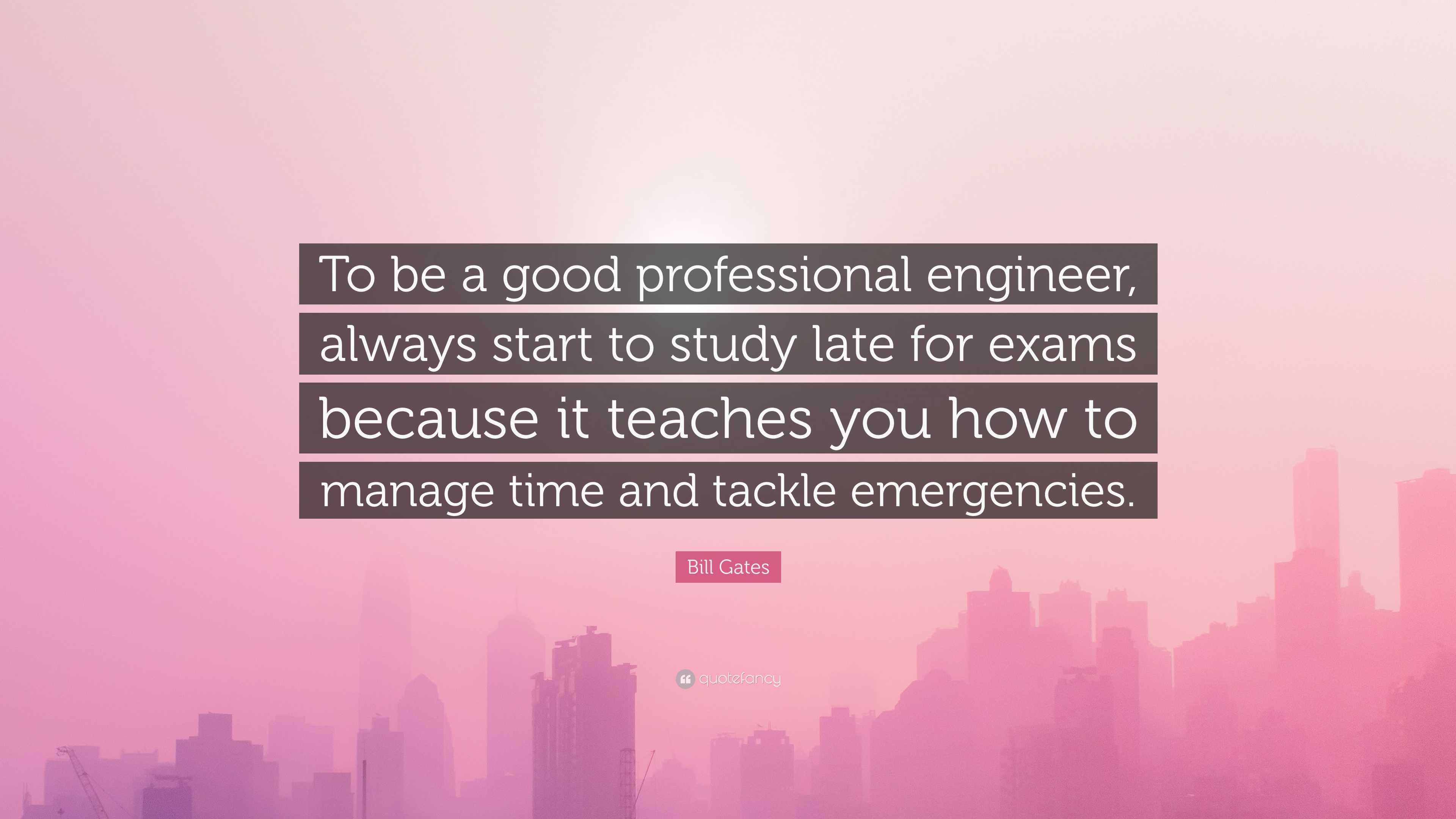 Bill Gates Quote: “To be a good professional engineer, always start to ...