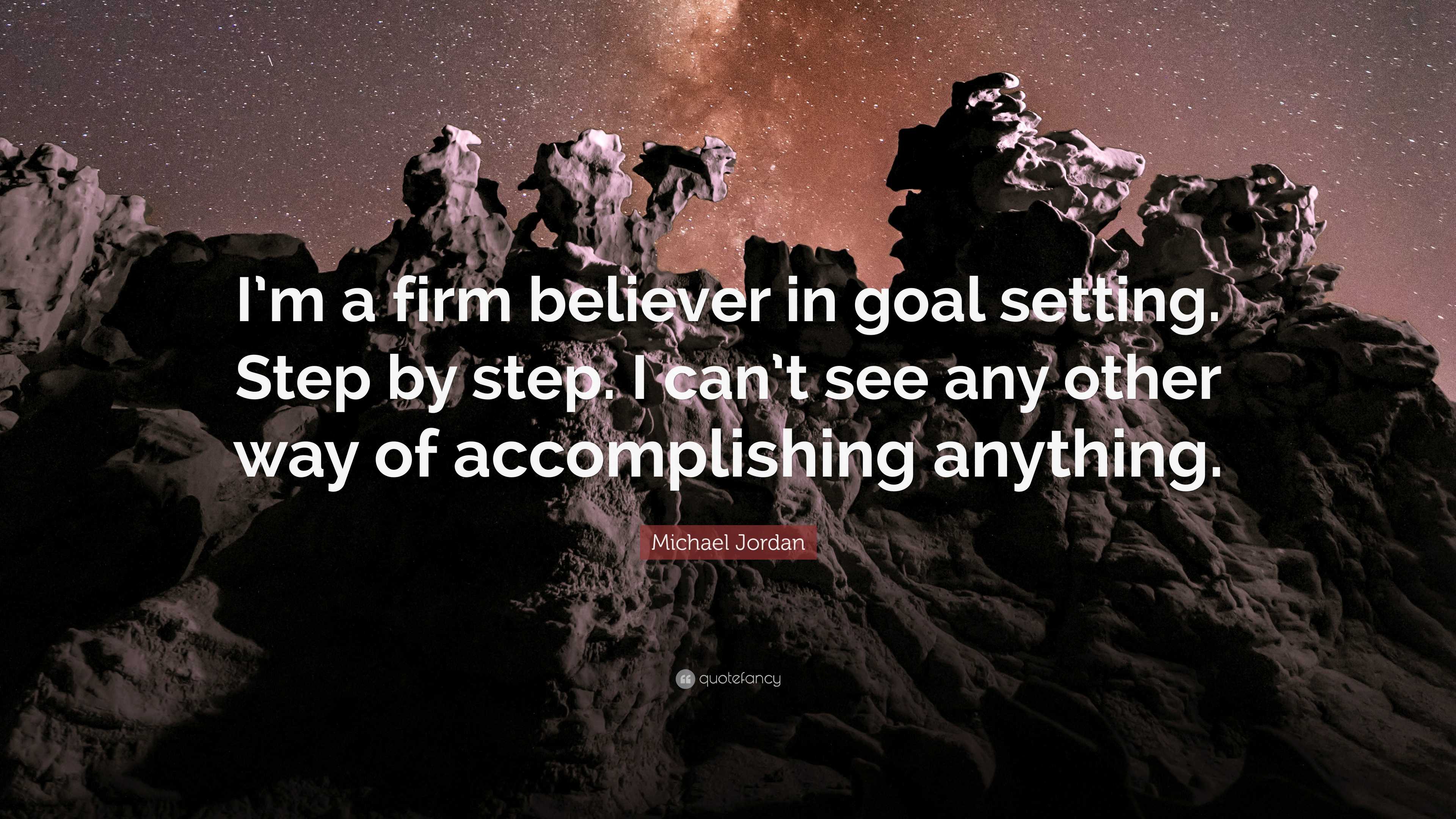 Michael Jordan Quote: “I’m a firm believer in goal setting. Step by ...