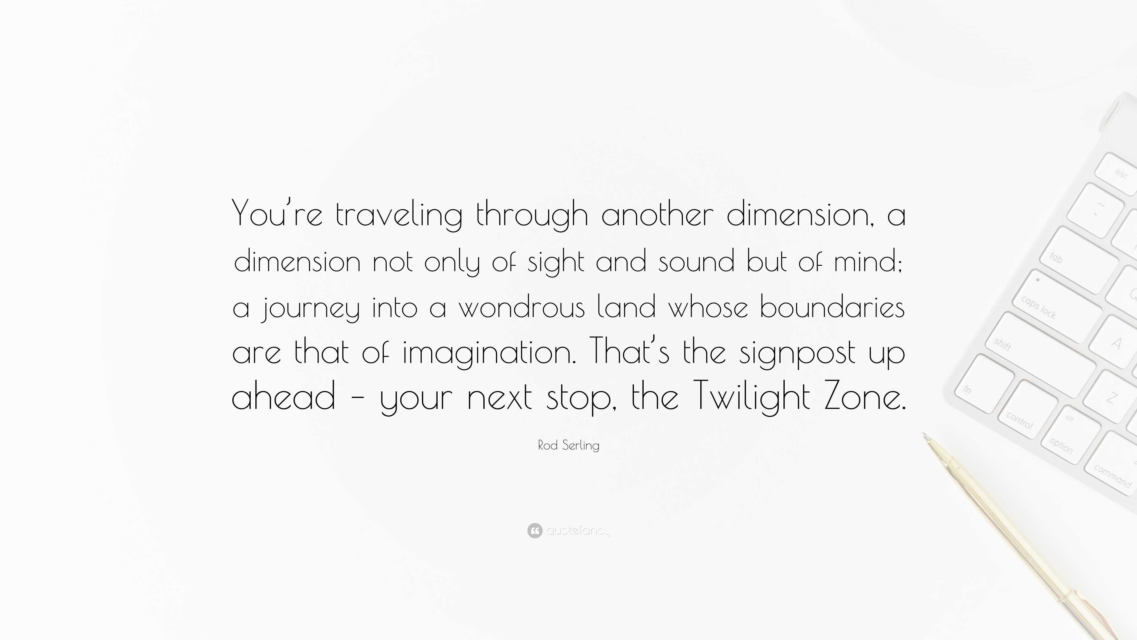 Rod Serling Quote: “You’re traveling through another dimension, a ...