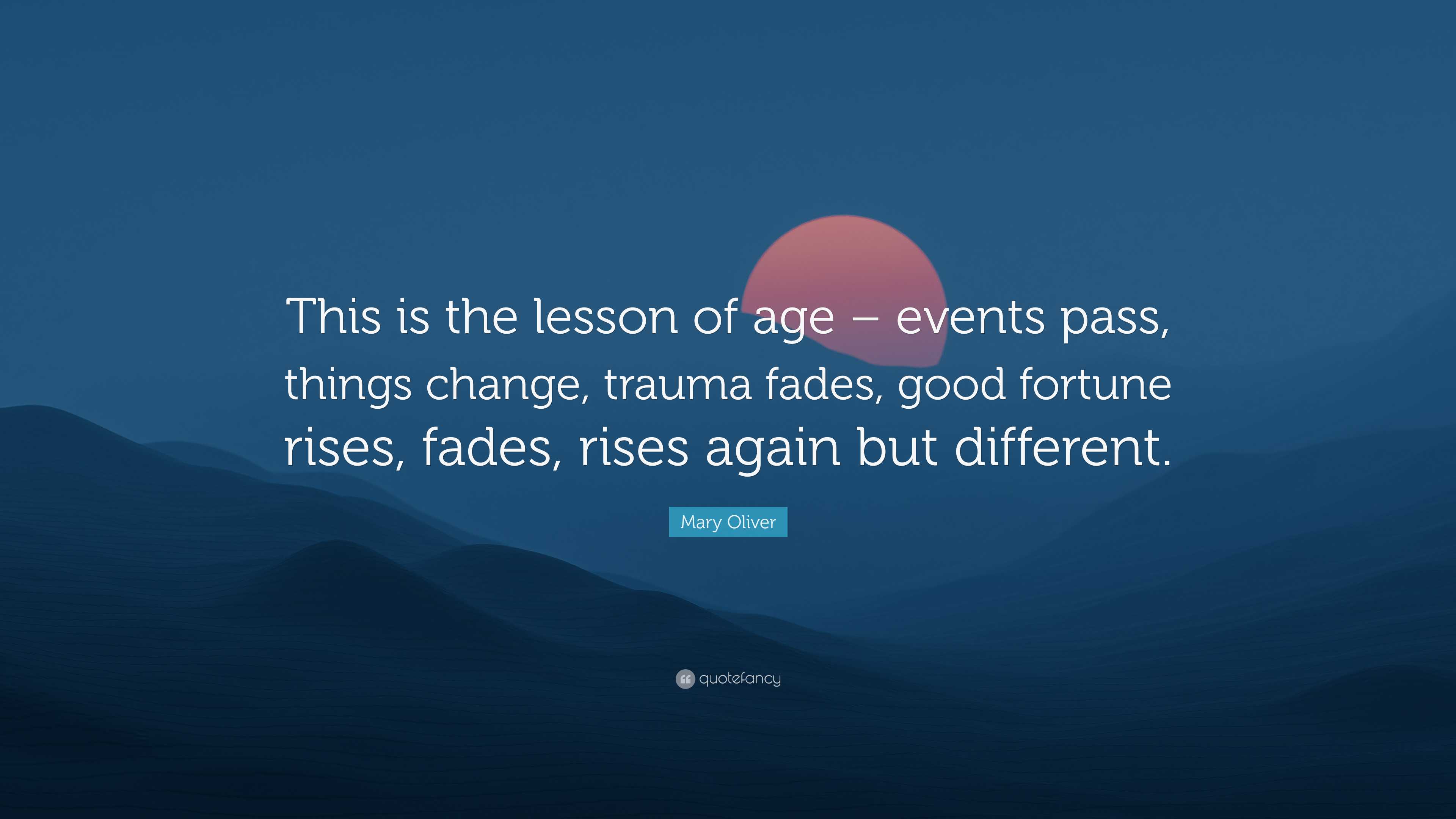 Mary Oliver Quote: “This is the lesson of age – events pass, things ...