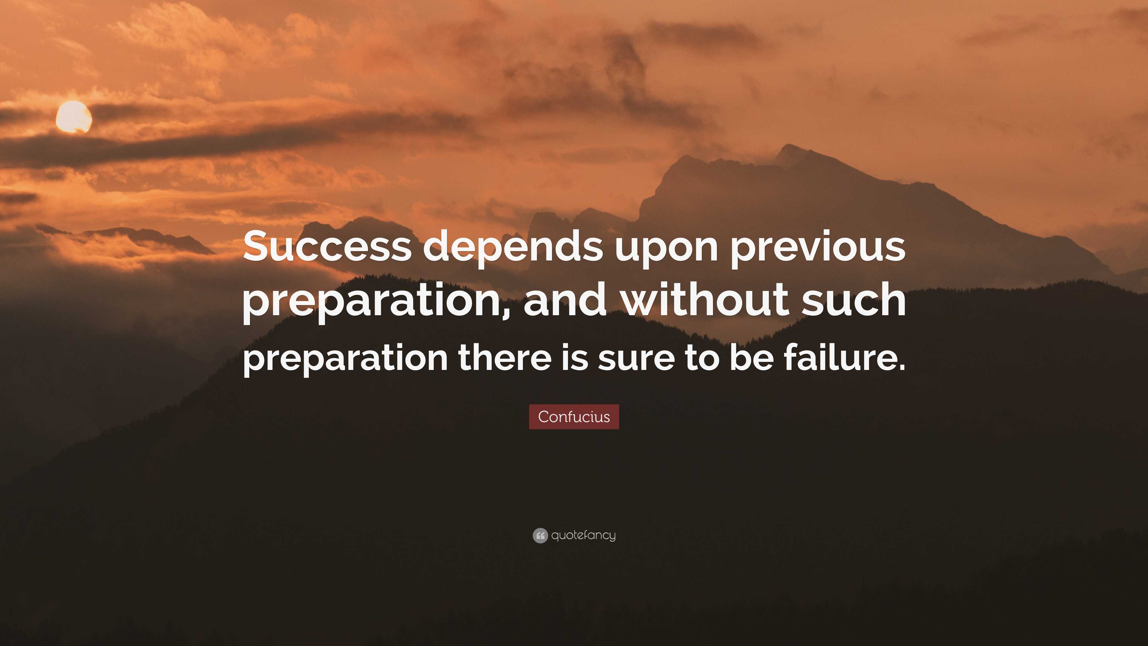Confucius Quote: “Success depends upon previous preparation, and ...