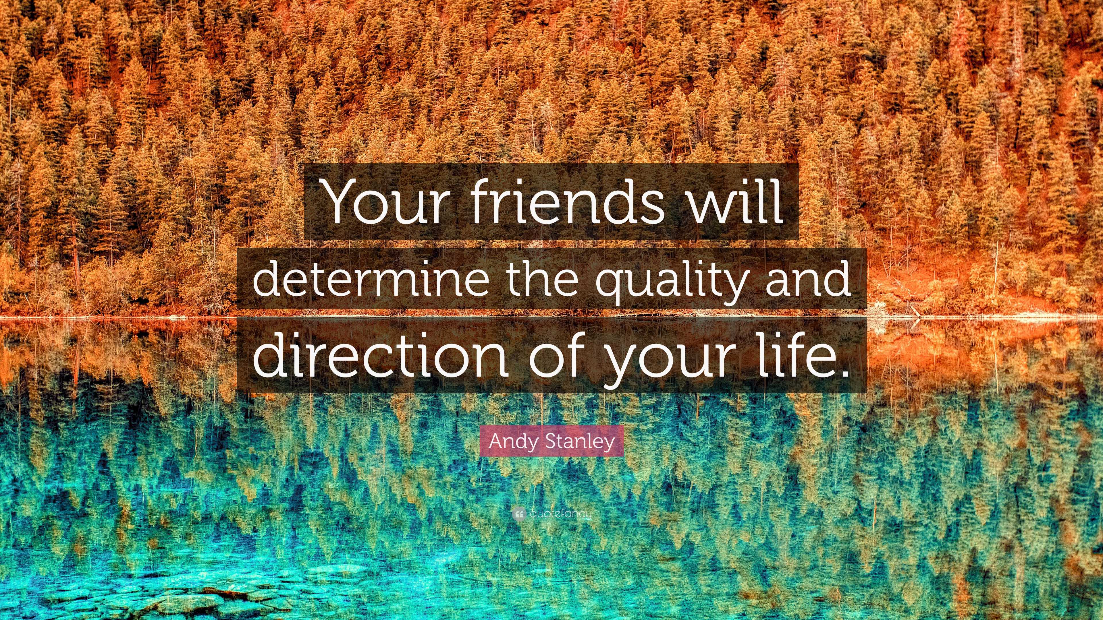 Andy Stanley Quote: “Your friends will determine the quality and ...
