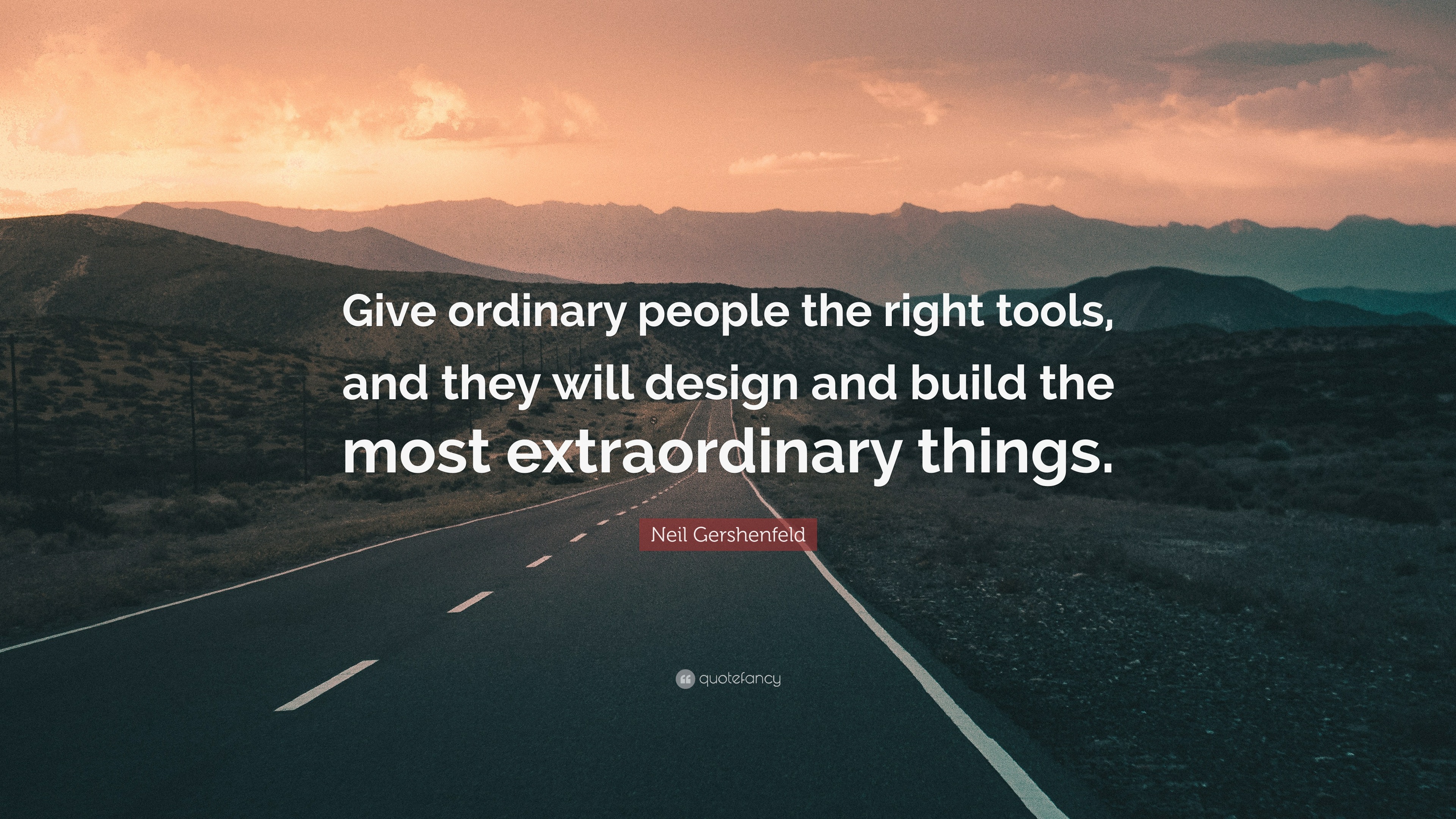 Neil Gershenfeld Quote: “Give ordinary people the right tools, and they ...