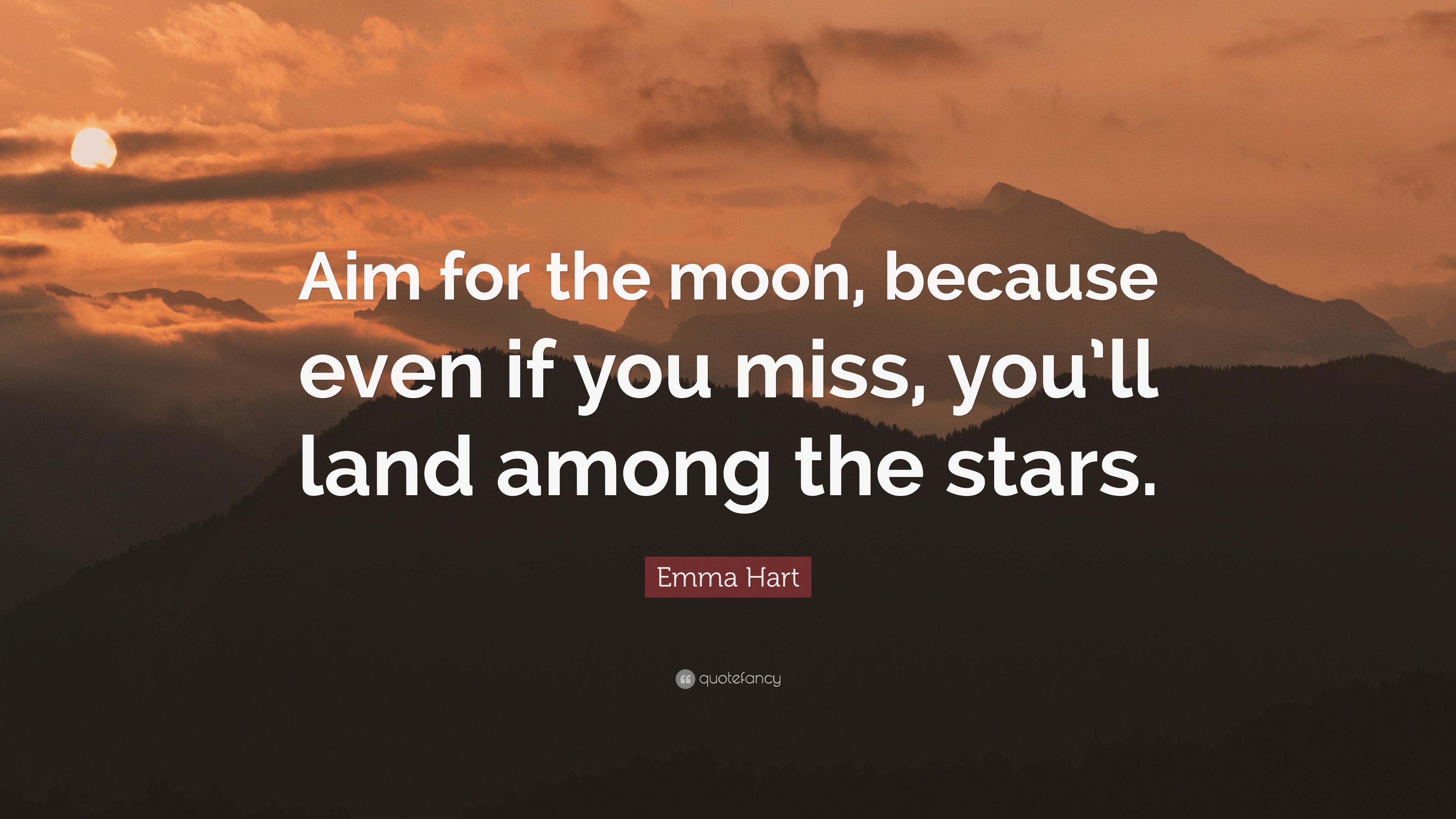 Emma Hart Quote: “Aim for the moon, because even if you miss, you’ll ...