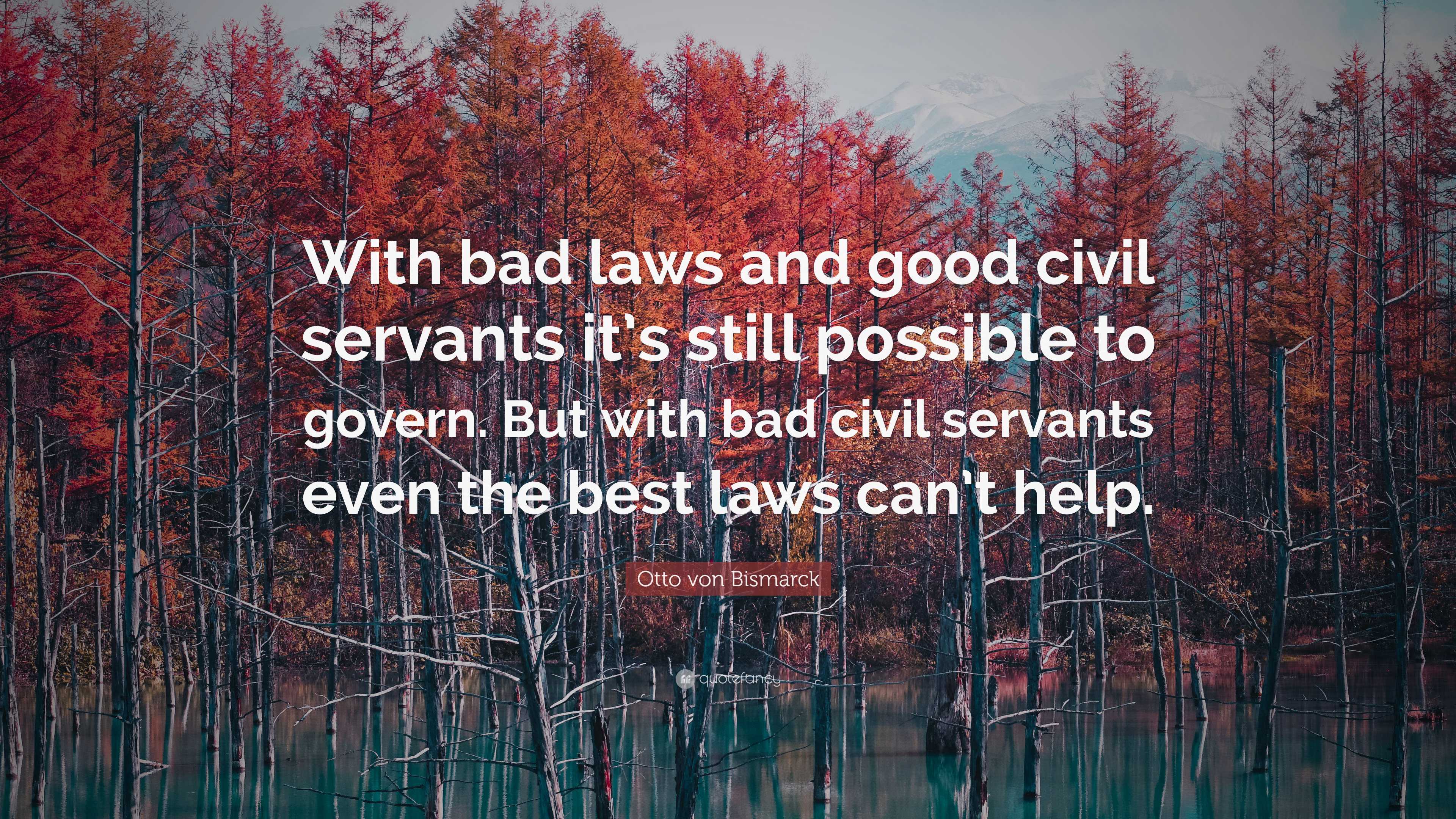 Otto von Bismarck Quote: “With bad laws and good civil servants it’s ...