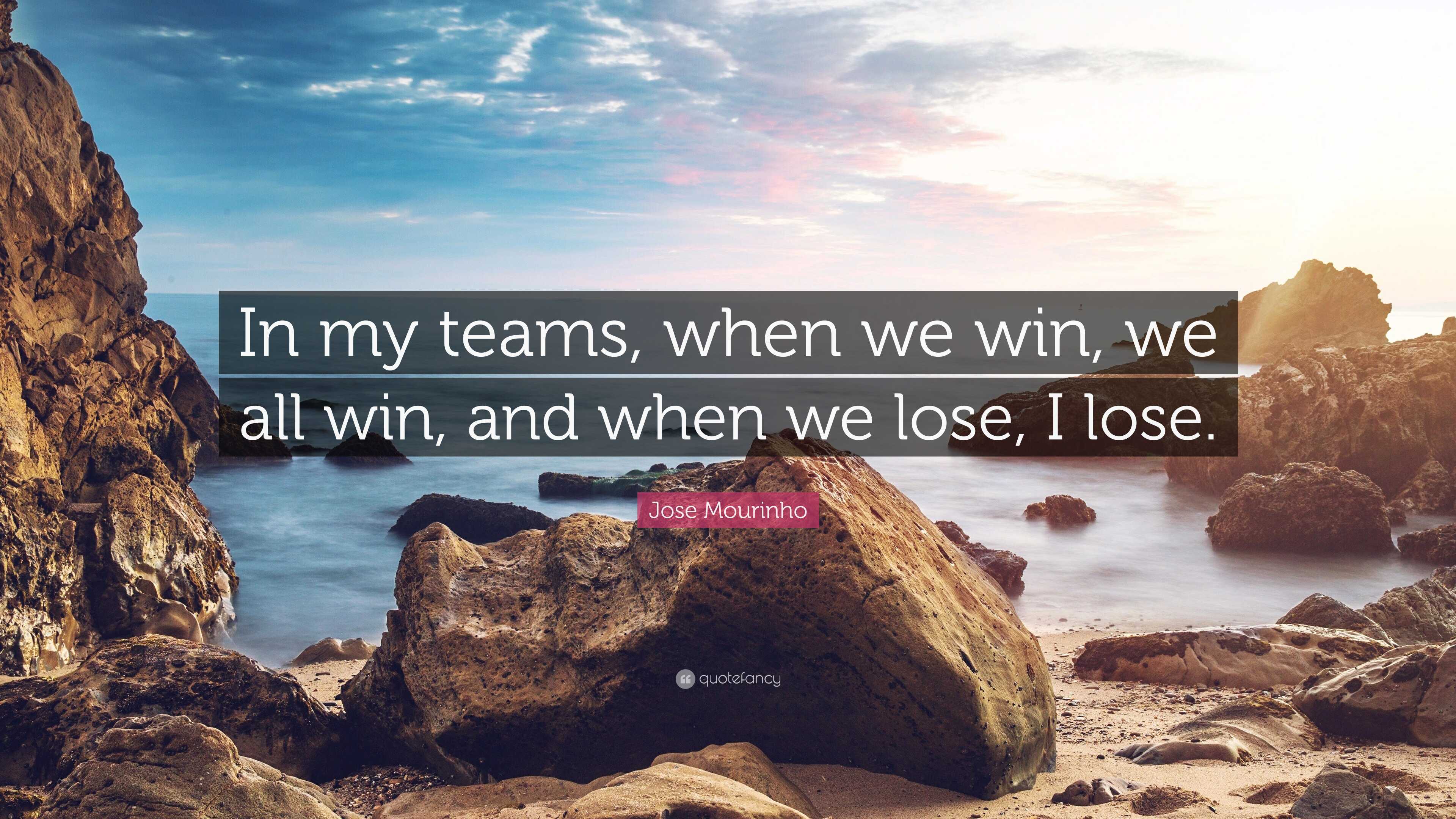 Jose Mourinho Quote: “In my teams, when we win, we all win, and when we ...