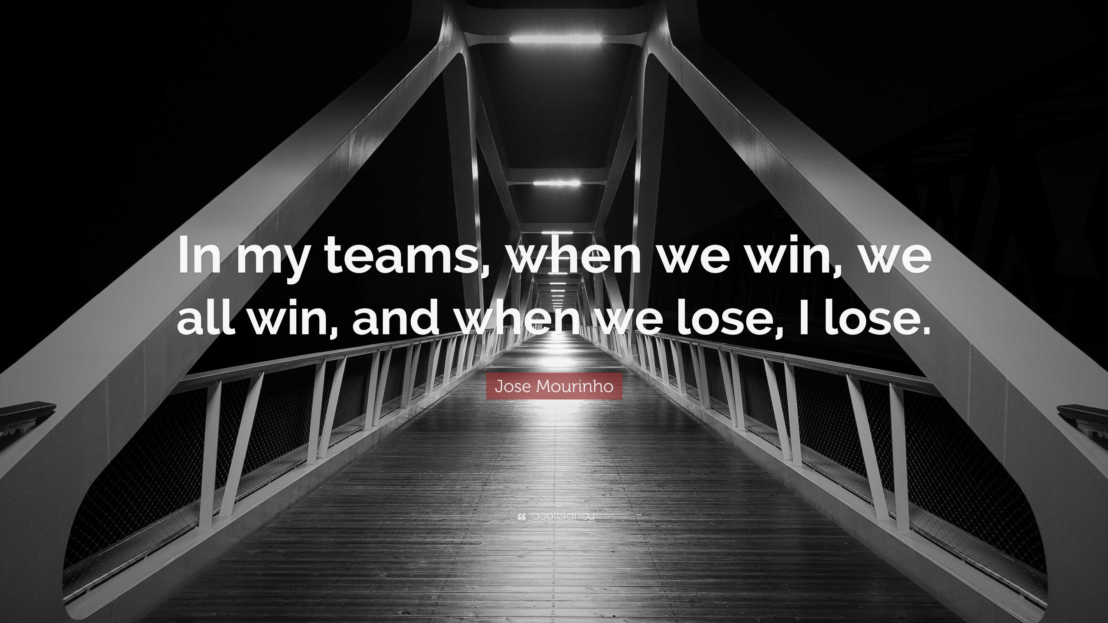 Jose Mourinho Quote: “In my teams, when we win, we all win, and when we ...